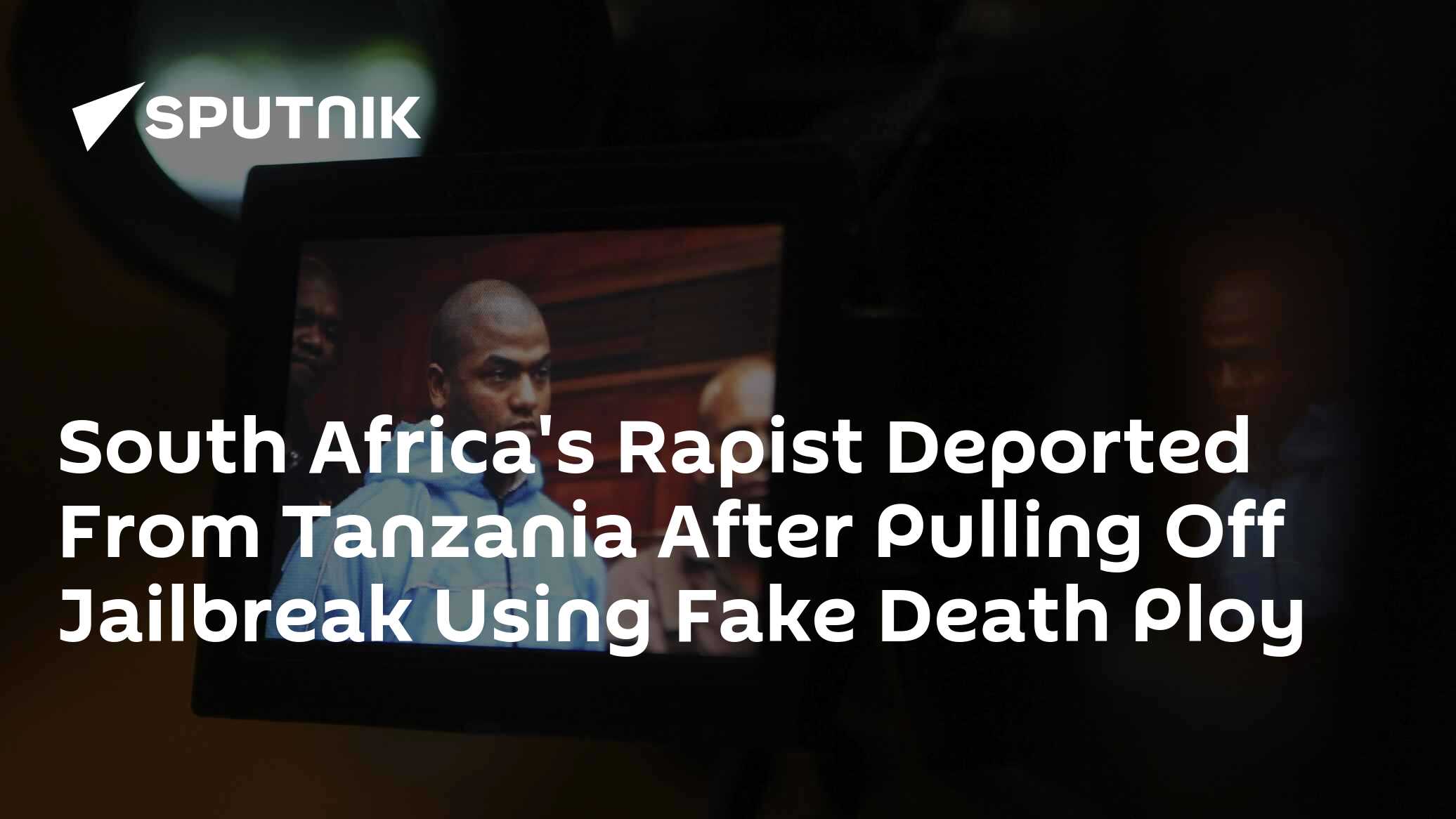 South Africa's Rapist Deported from Tanzania After Jailbreak with Fake ...