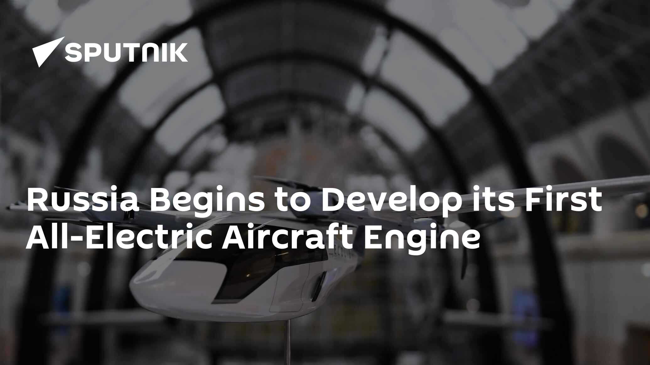 Russia Begins to Develop its First All-Electric Aircraft Engine