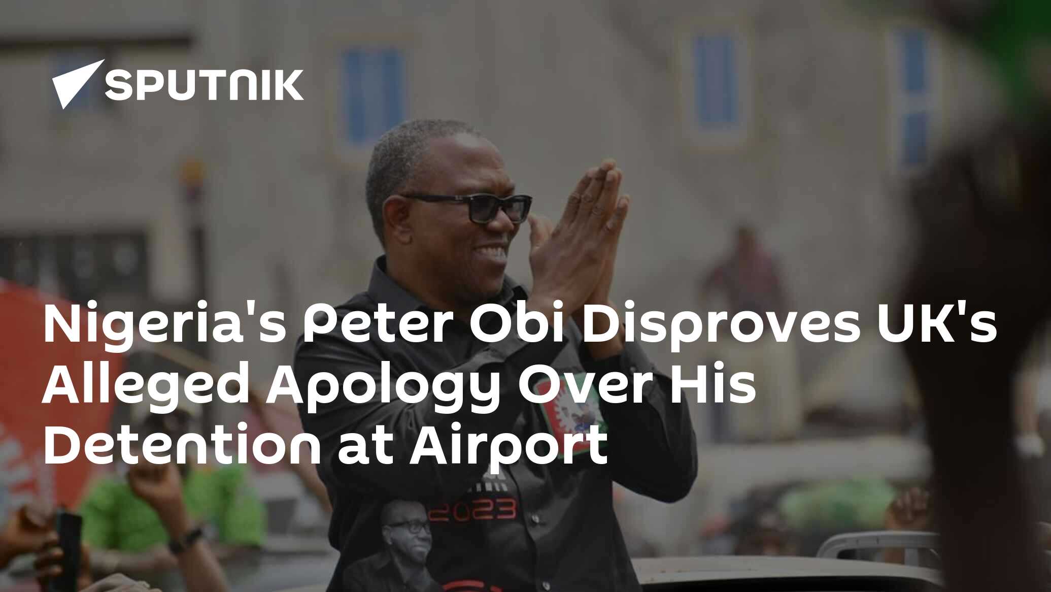 Nigeria's Peter Obi Disproves UK's Alleged Apology Over His Detention at Airport