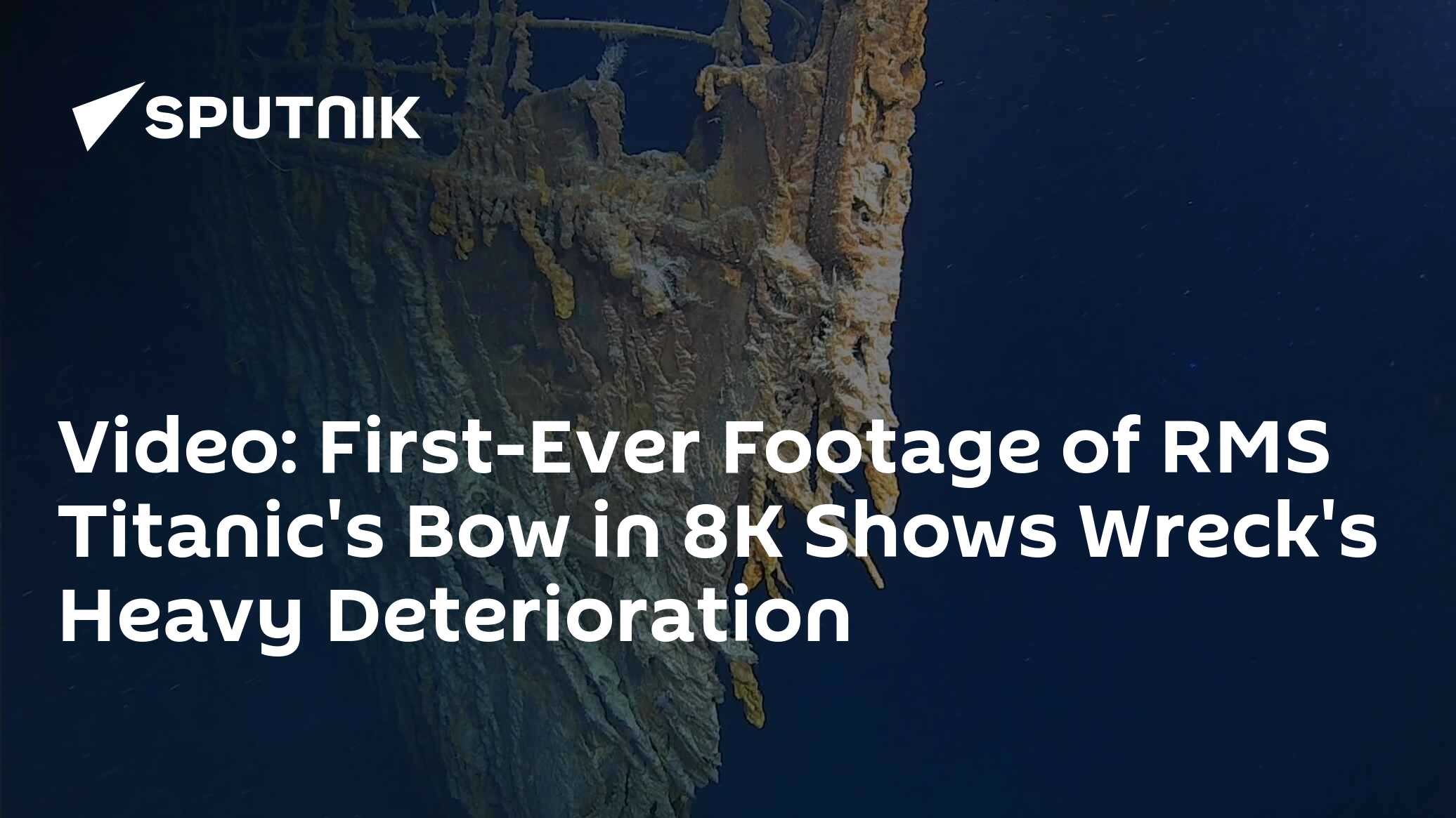 Video: First-Ever Footage of RMS Titanic's Bow in 8K Shows Wreck's Deterioration