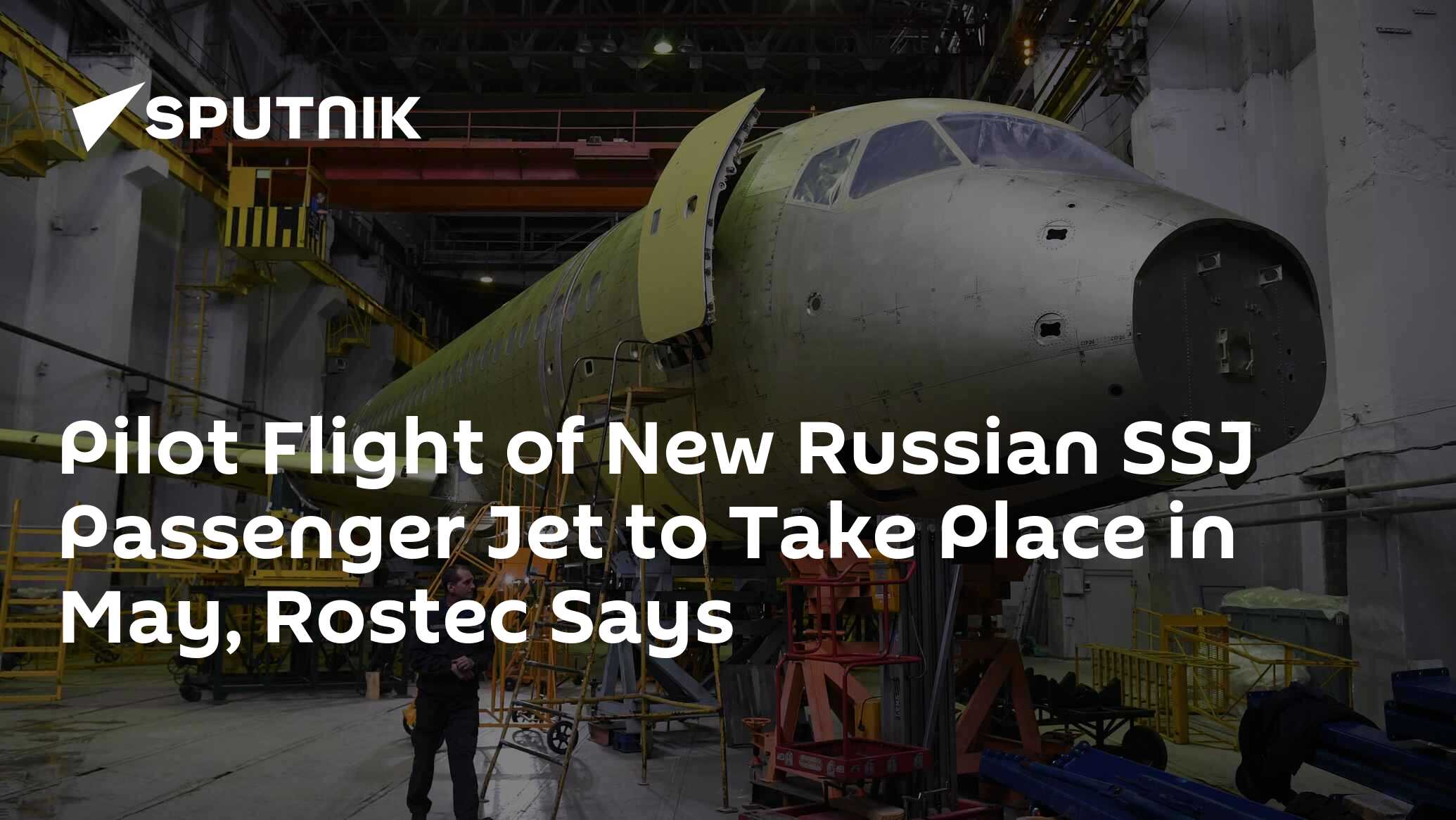 Pilot Flight of New Russian SSJ Passenger Jet to Take Place in May ...