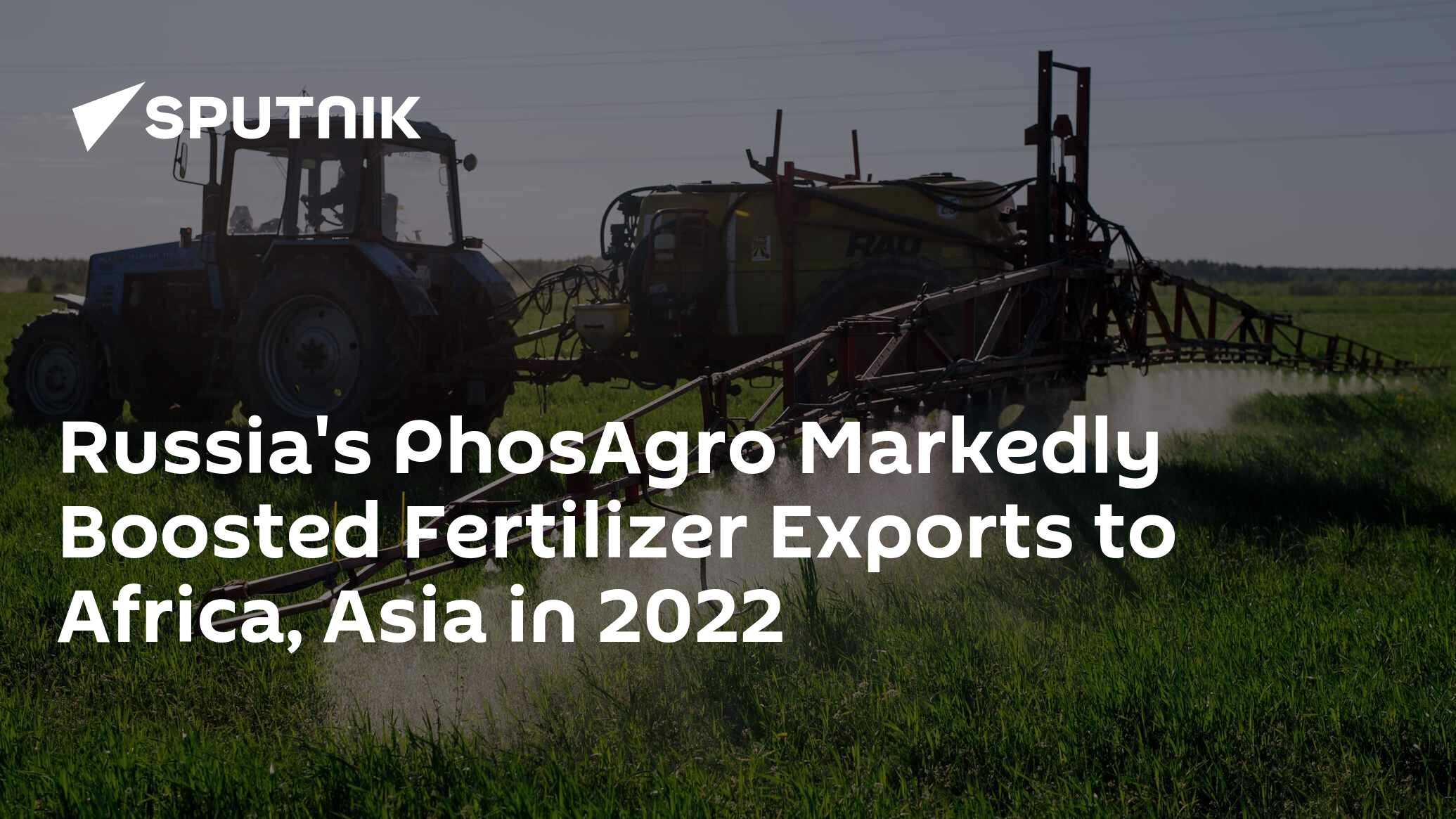 Russia's PhosAgro Markedly Boosted Fertilizer Exports to Asia, Africa ...