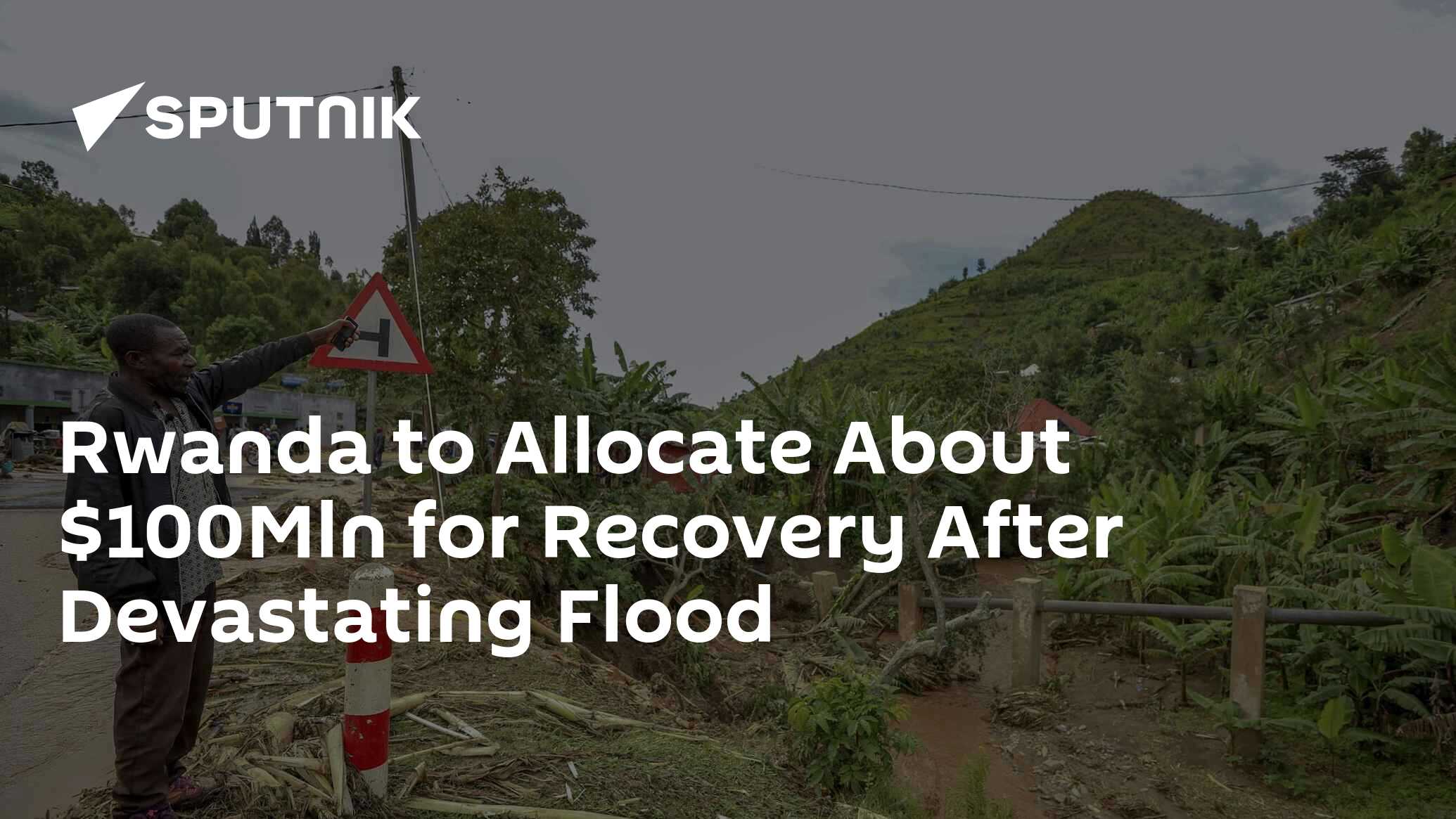 Rwanda to Allocate About $100Mln for Recovery After Devastating Flood
