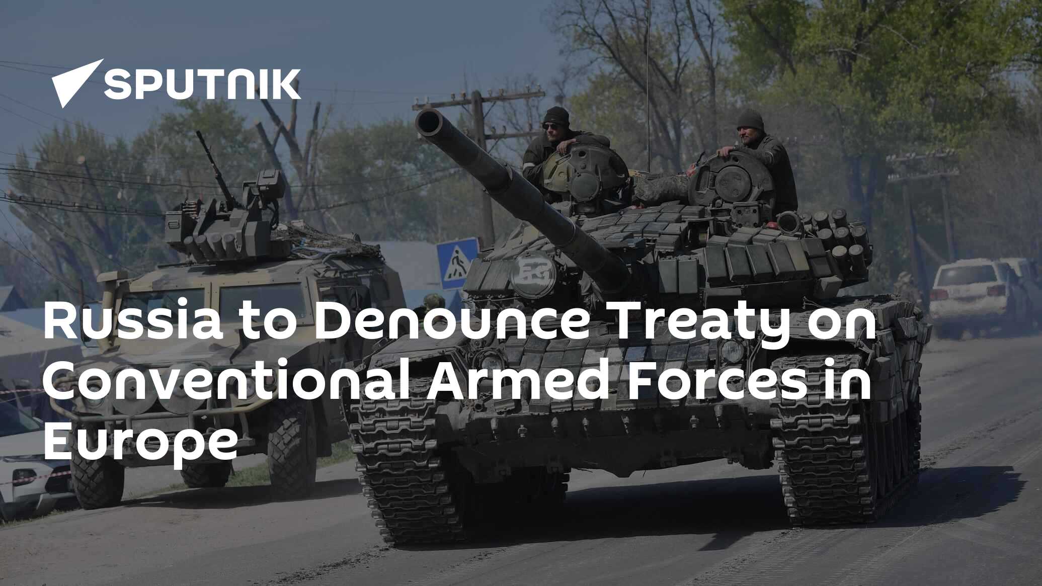 Russia to Denounce Treaty on Conventional Armed Forces in Europe