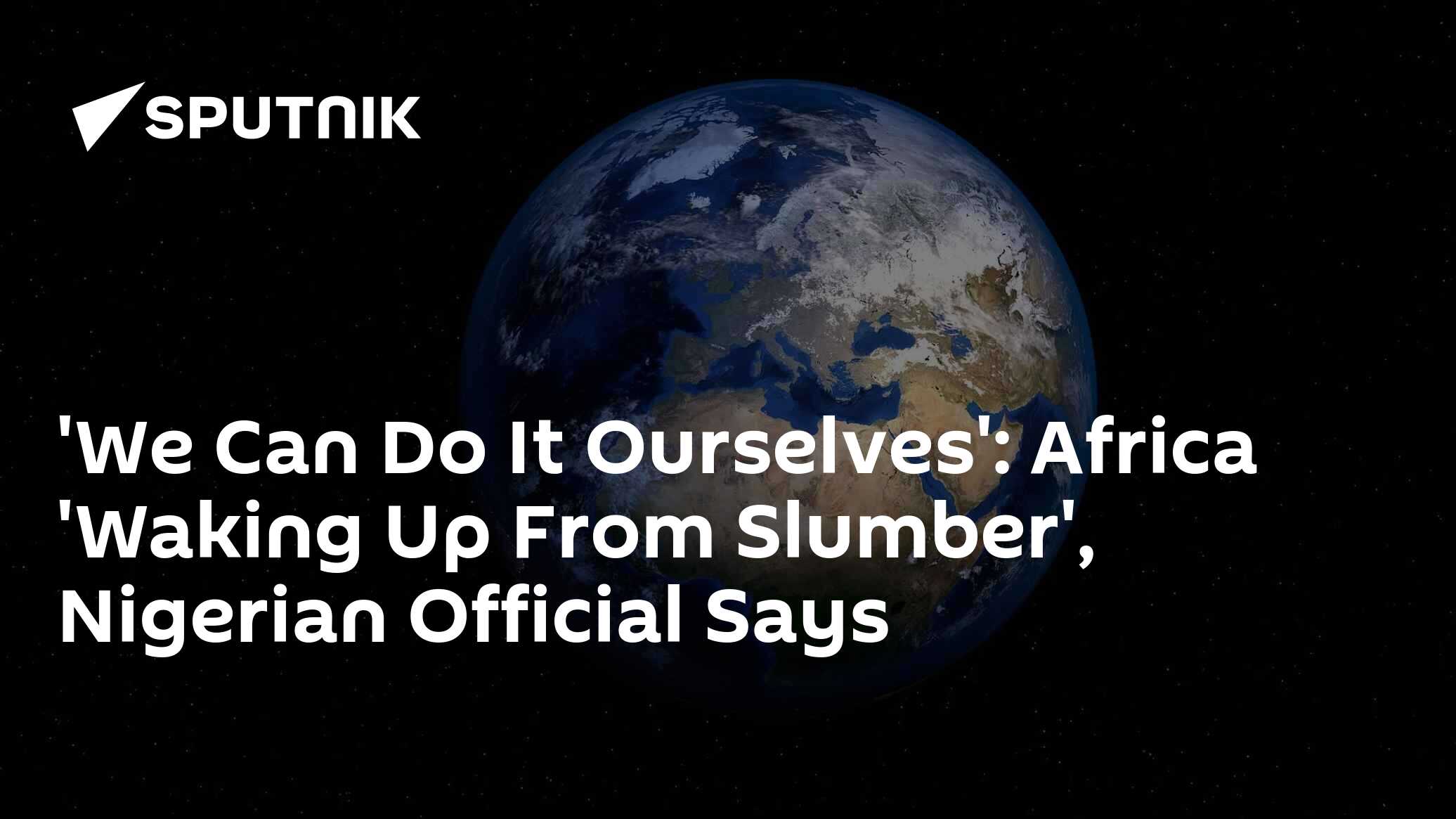 'We Can Do It Ourselves': Africa 'Waking Up From Slumber', Nigerian ...