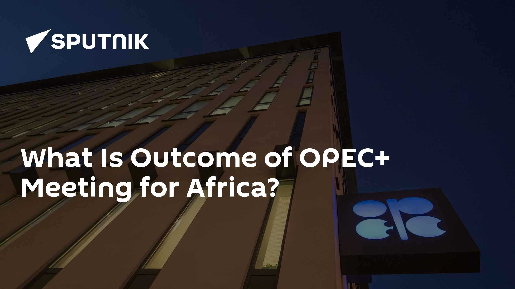 What Are OPEC's Meeting Outcomes for Africa?