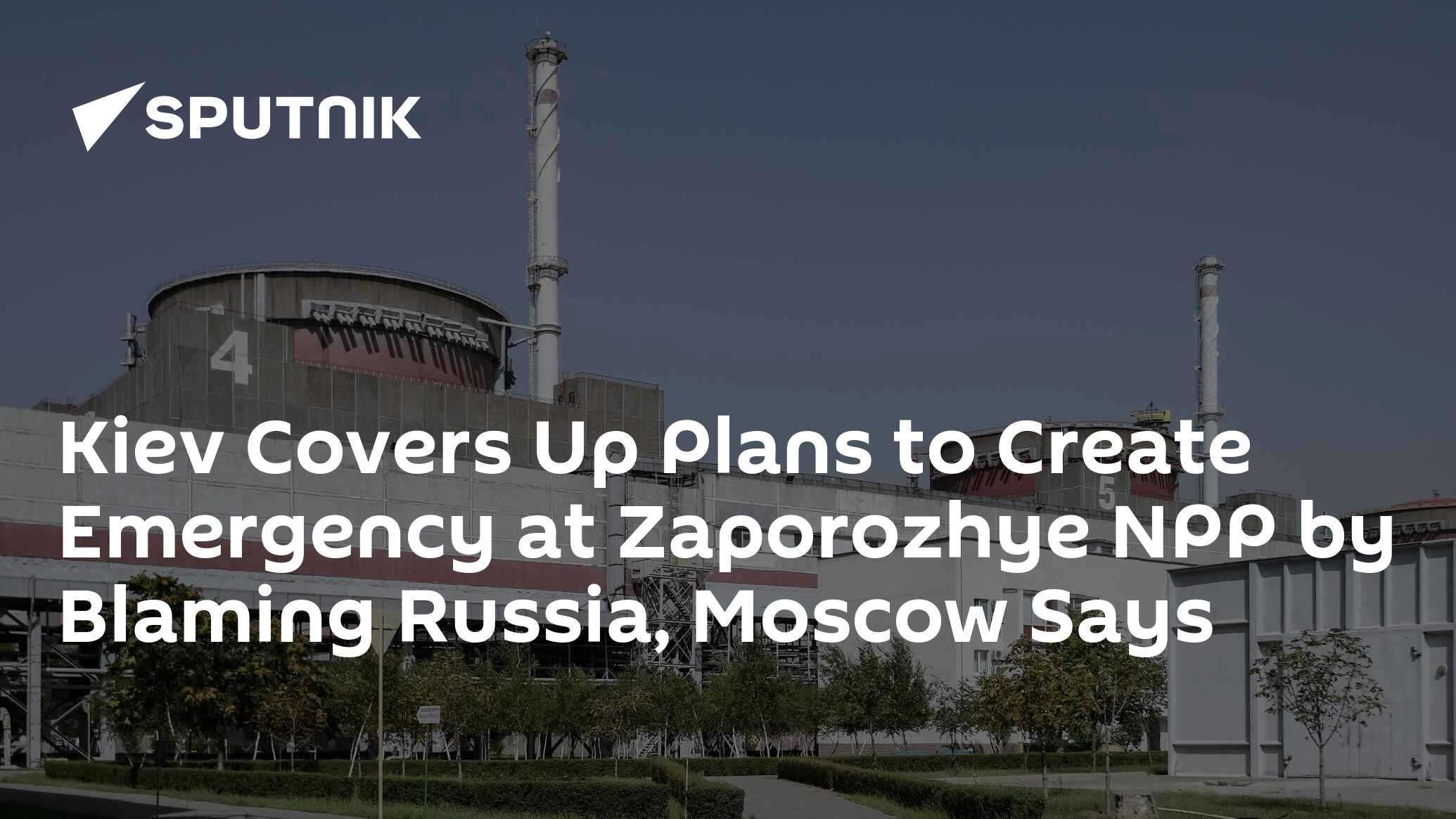 Kiev Covers Up Plans to Create Emergency at Zaporozhye NPP by Blaming ...
