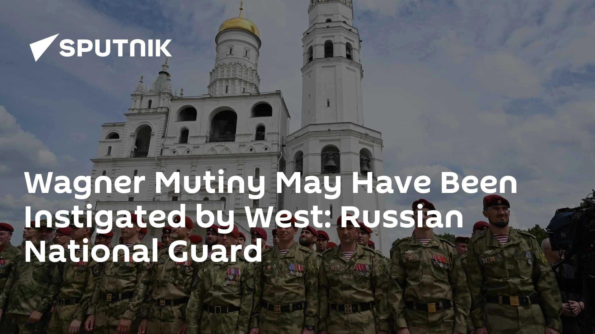 Wagner Mutiny May Have Been Instigated by West: Russian National Guard ...
