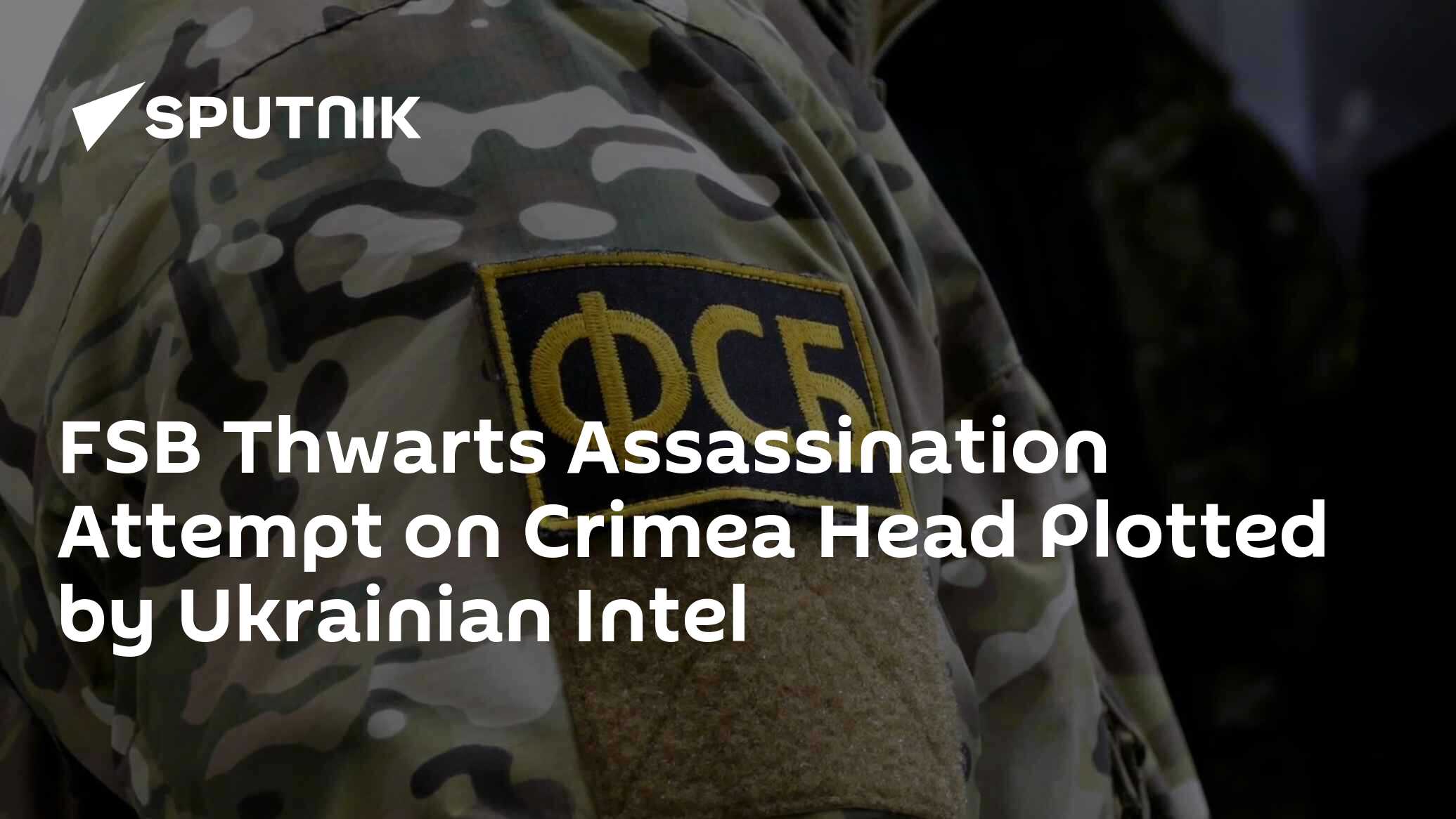 FSB Thwarts Assassination Attempt on Crimea Head Plotted by Ukrainian ...