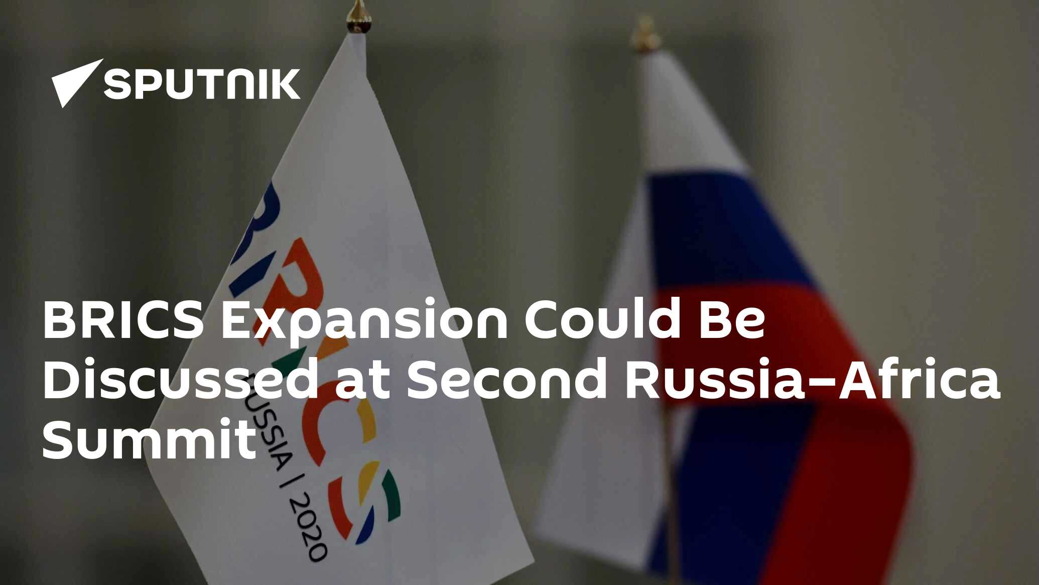 BRICS Expansion Could Be Discussed at Second Russia–Africa Summit - 03. ...