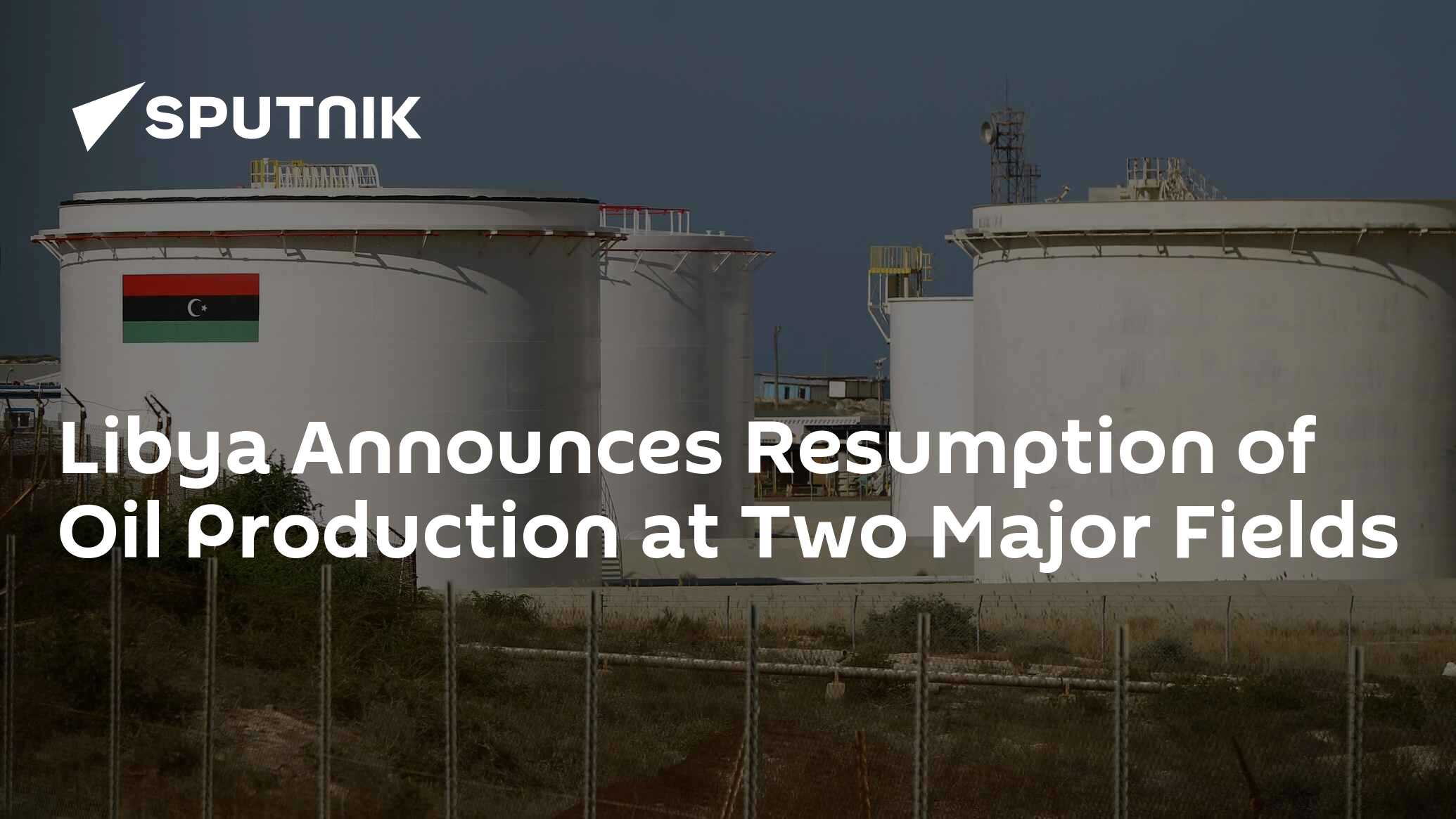 Libya Announces Resumption of Oil Production at Two Major Fields