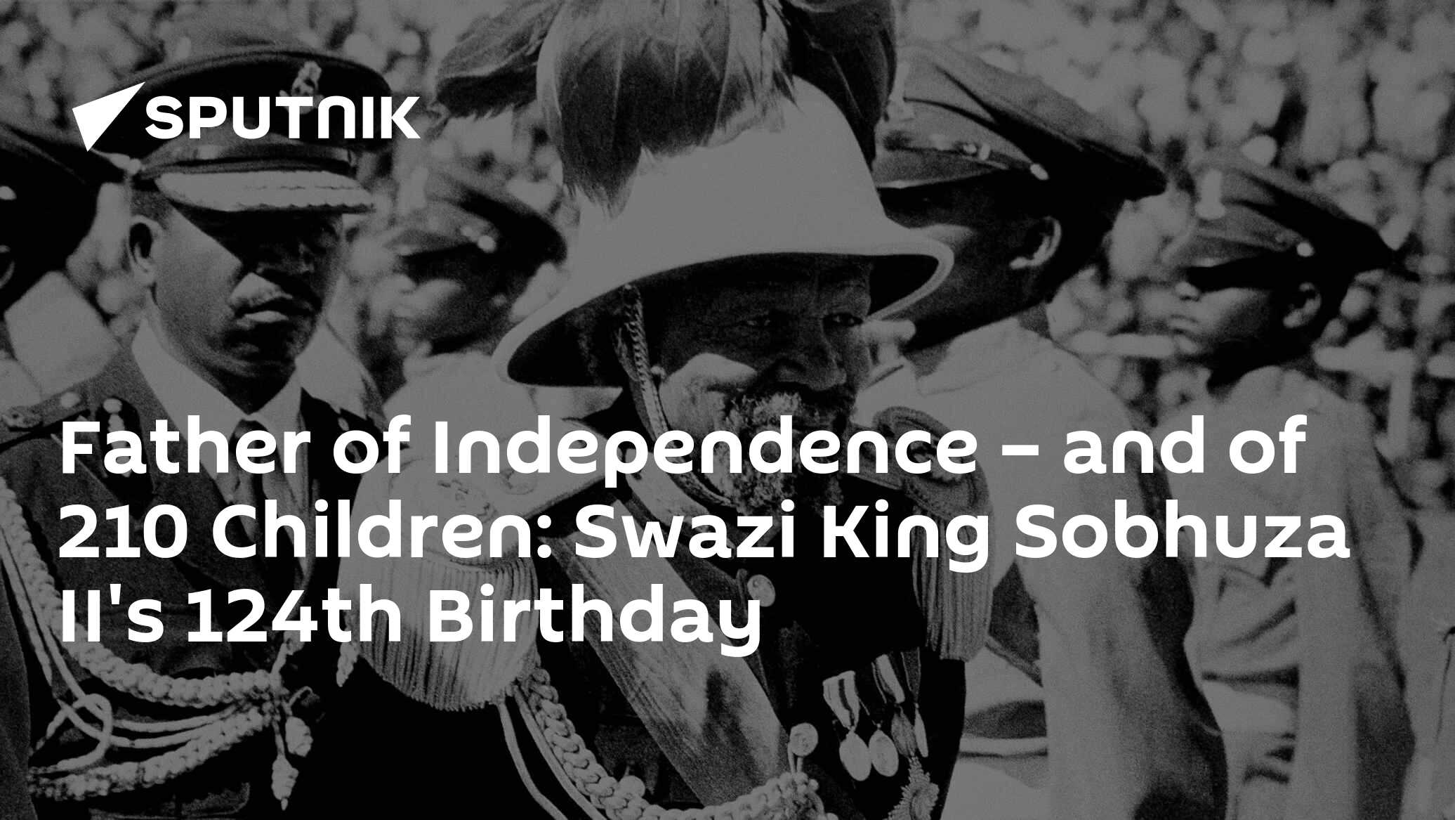 Father of Independence – and of 210 Children: Swazi King Sobhuza II's ...