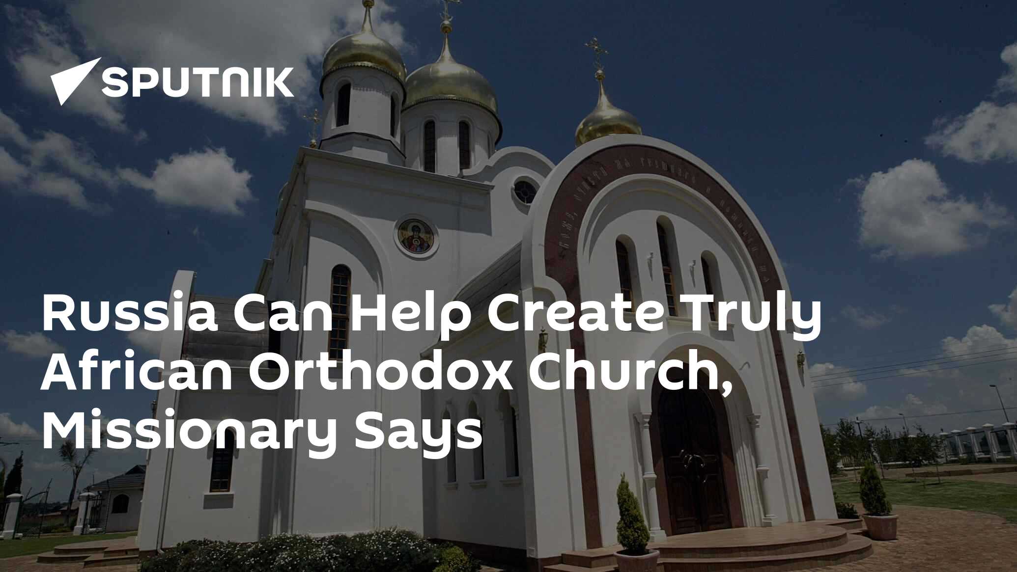 Russia Can Help Create Truly African Orthodox Church, Missionary Says ...