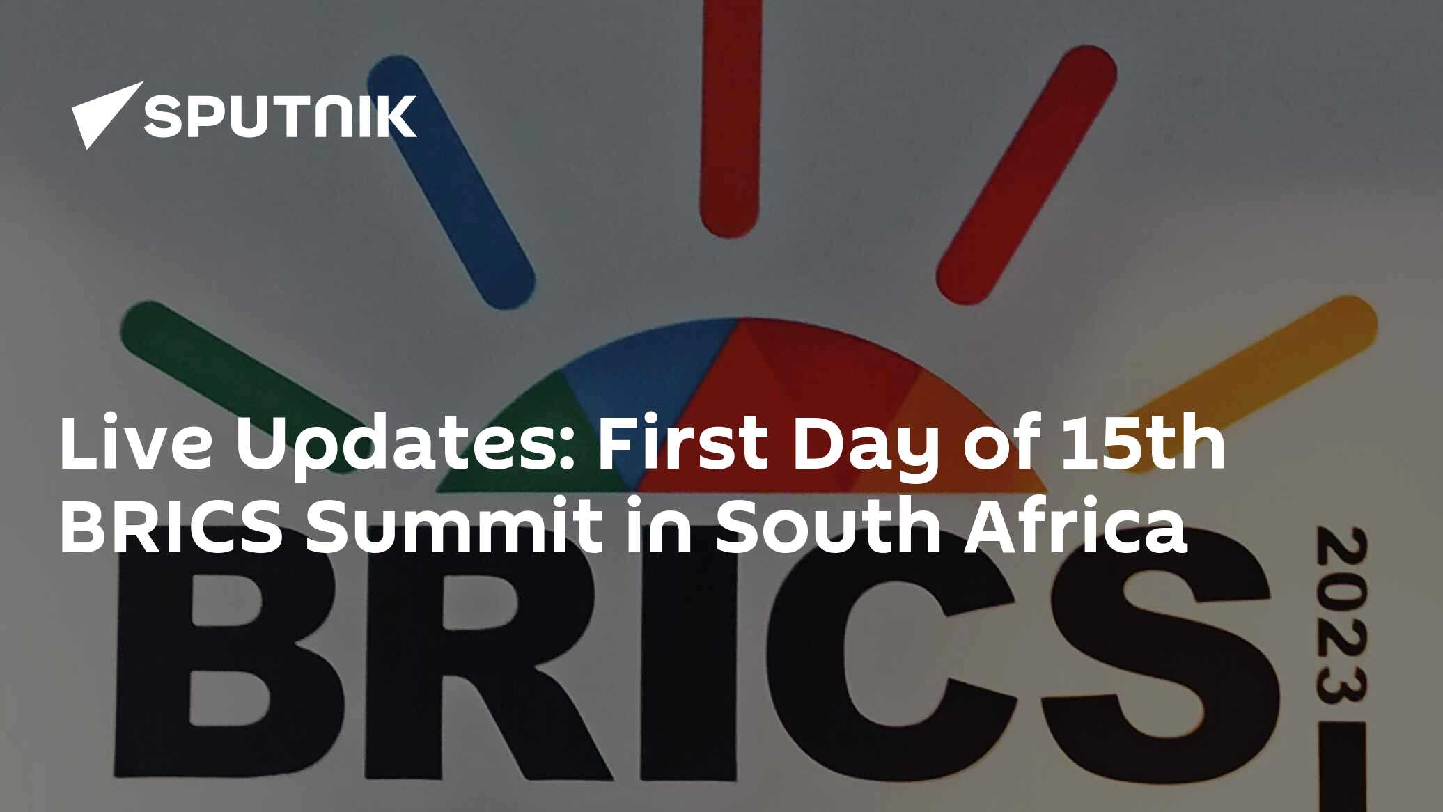 Live Updates: First Day of 15th BRICS Summit in South Africa - 22.08. ...