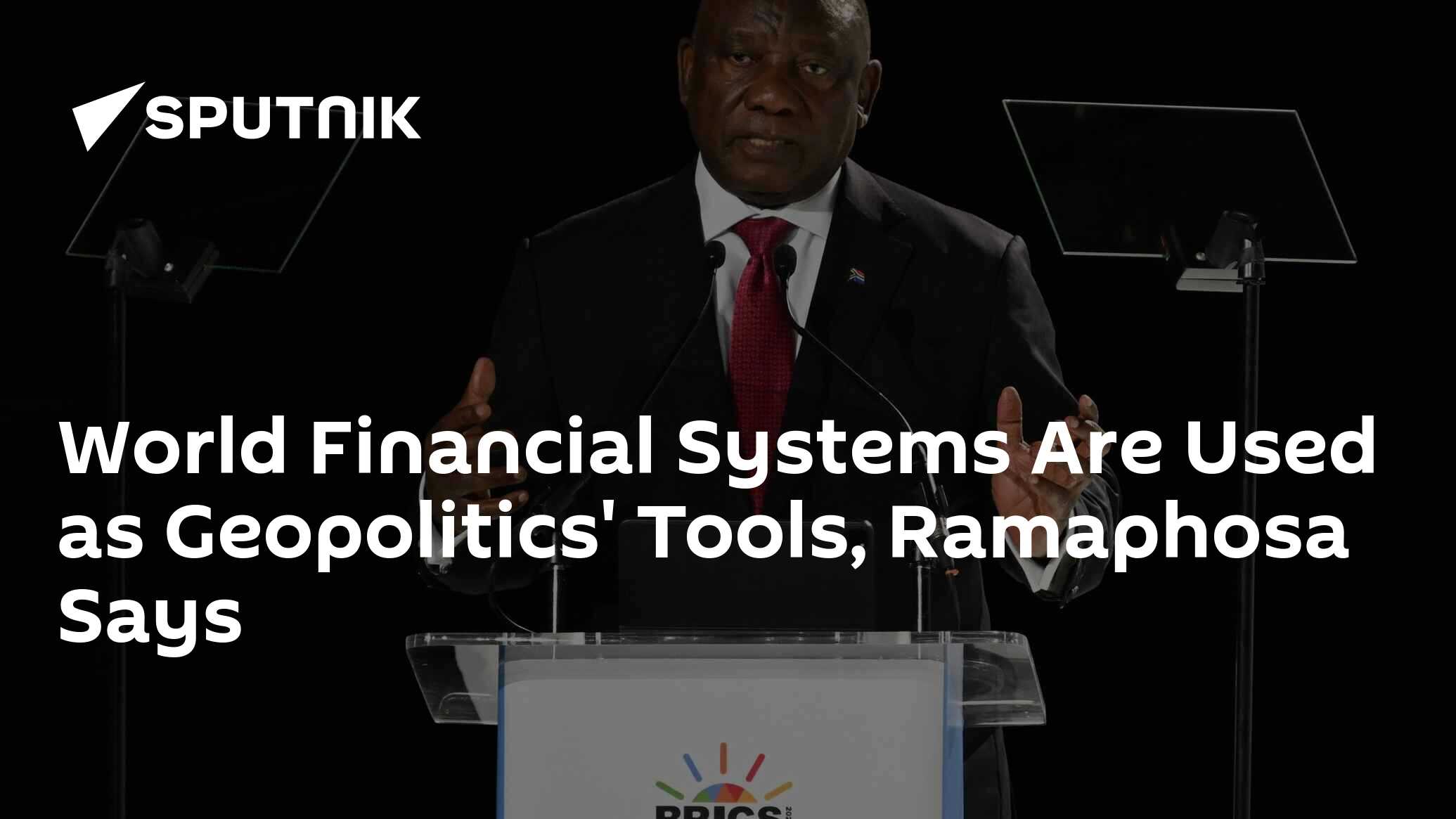 World Financial Systems Are Used as Geopolitics' Tools, Ramaphosa Says ...