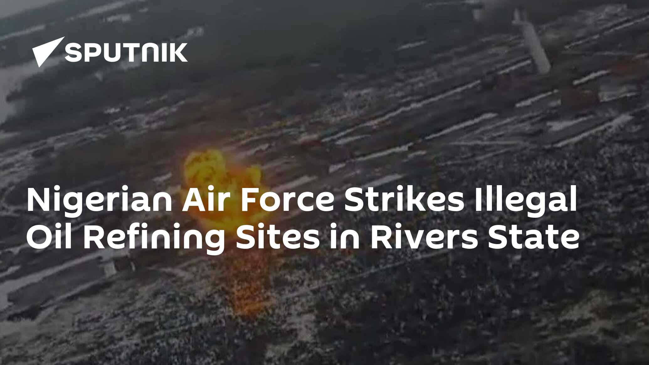 Nigerian Air Force Strikes Illegal Oil Refining Sites in Rivers State ...