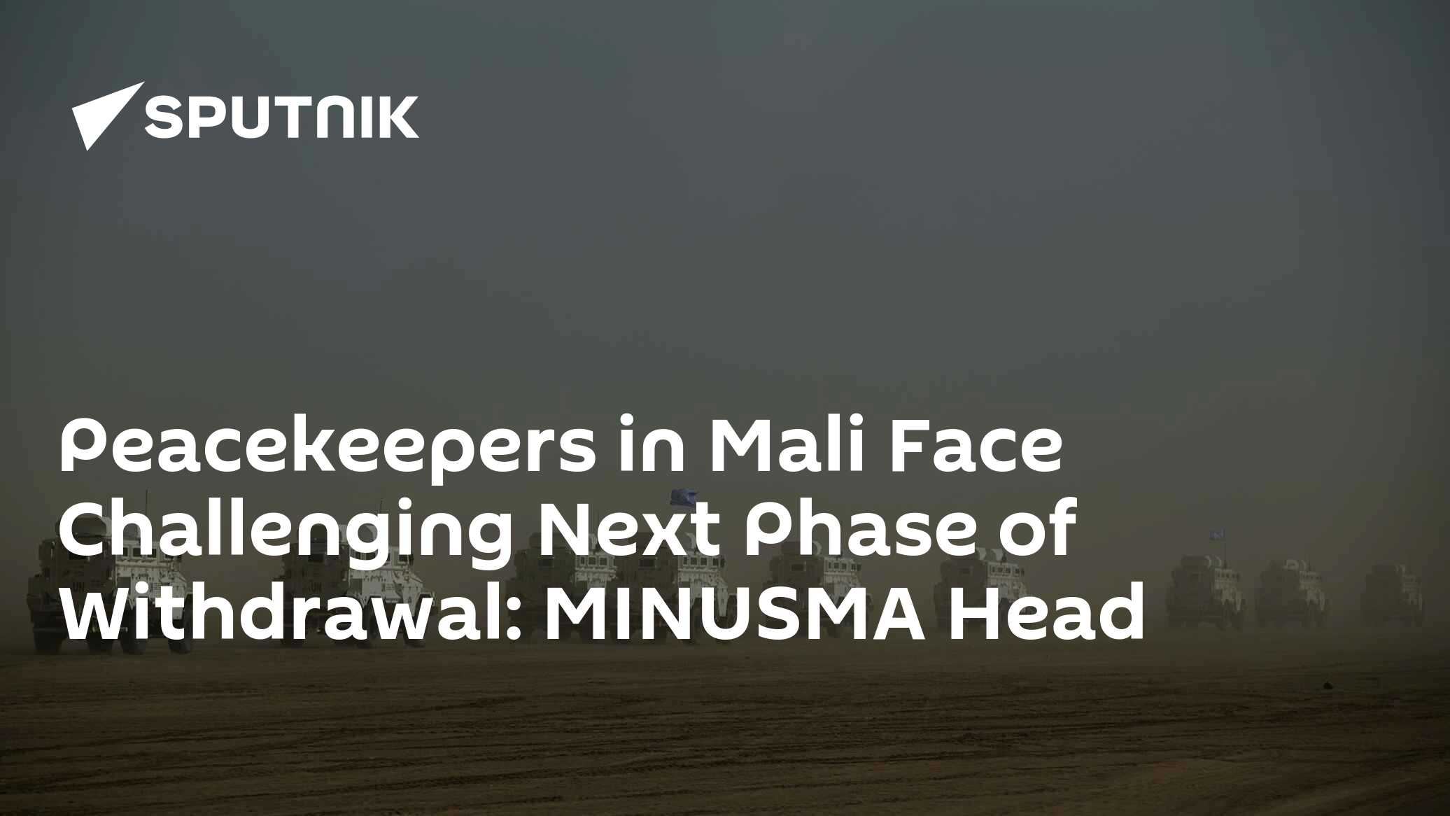 Peacekeepers in Mali Face Challenging Next Phase of Withdrawal: MINUSMA ...