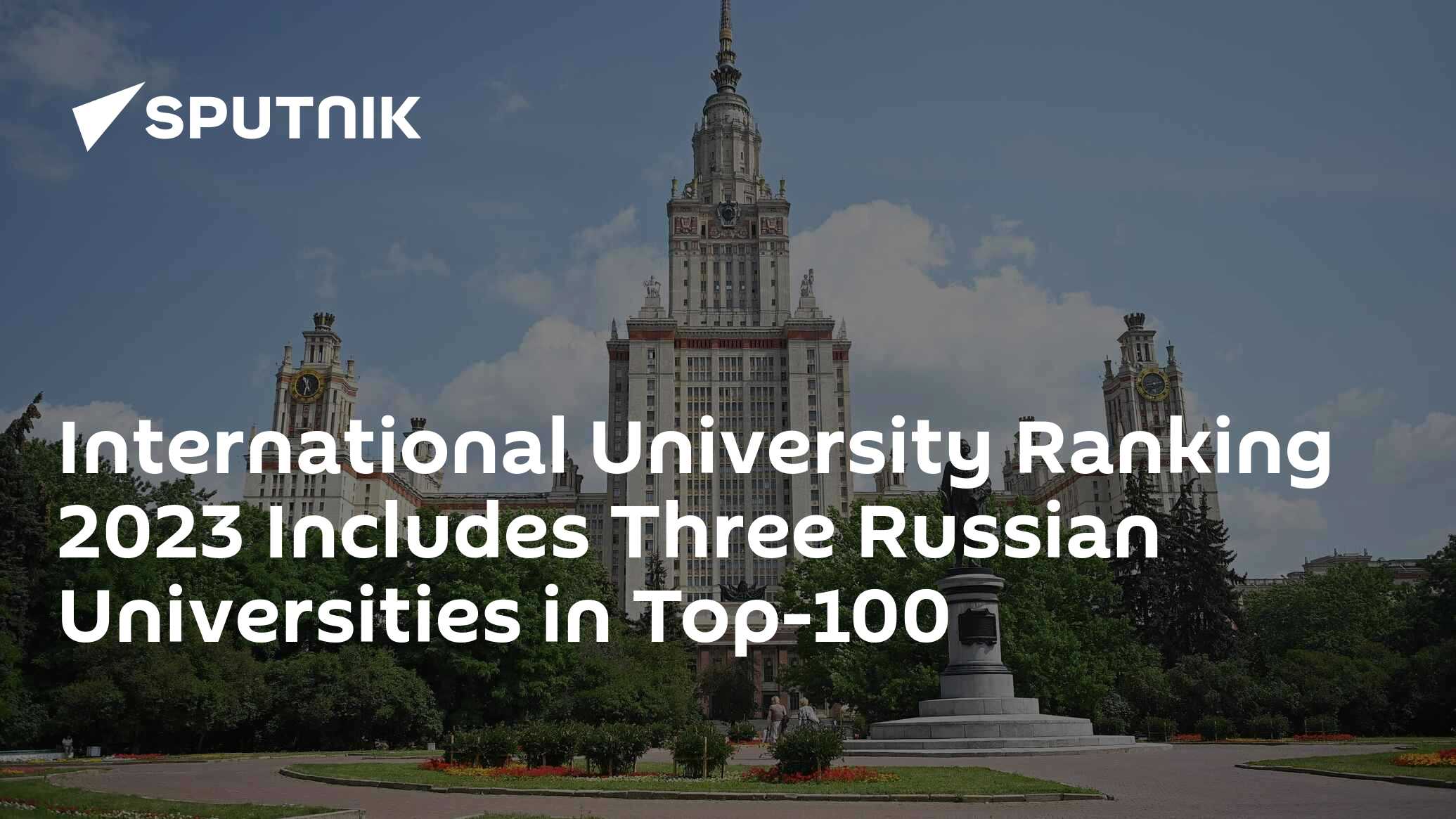 International University Ranking 2023 Includes Three Russian Universities in Top-100 - 30.08. ...