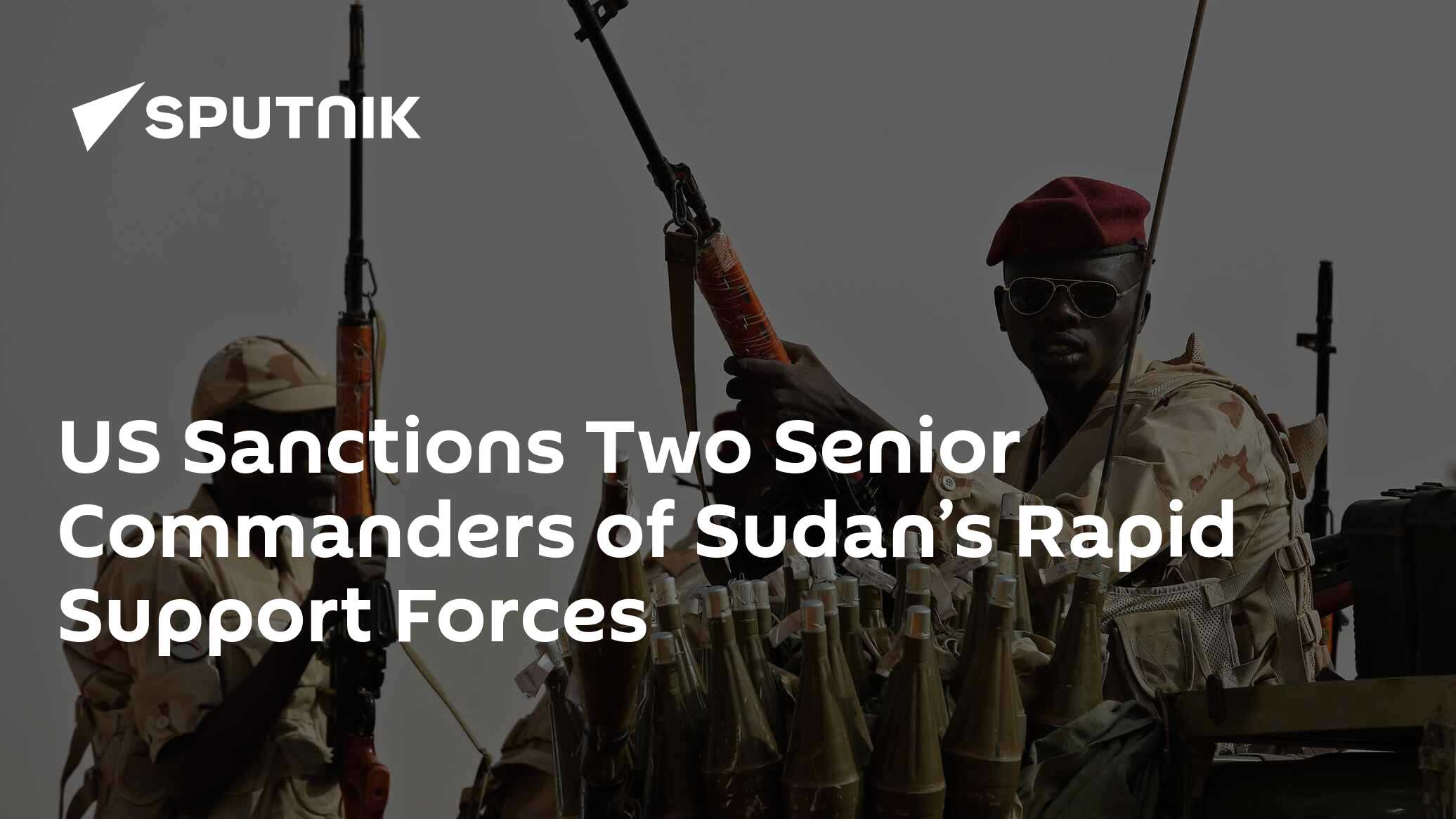 US Sanctions Two Senior Commanders of Sudan’s Rapid Support Forces - 06 ...