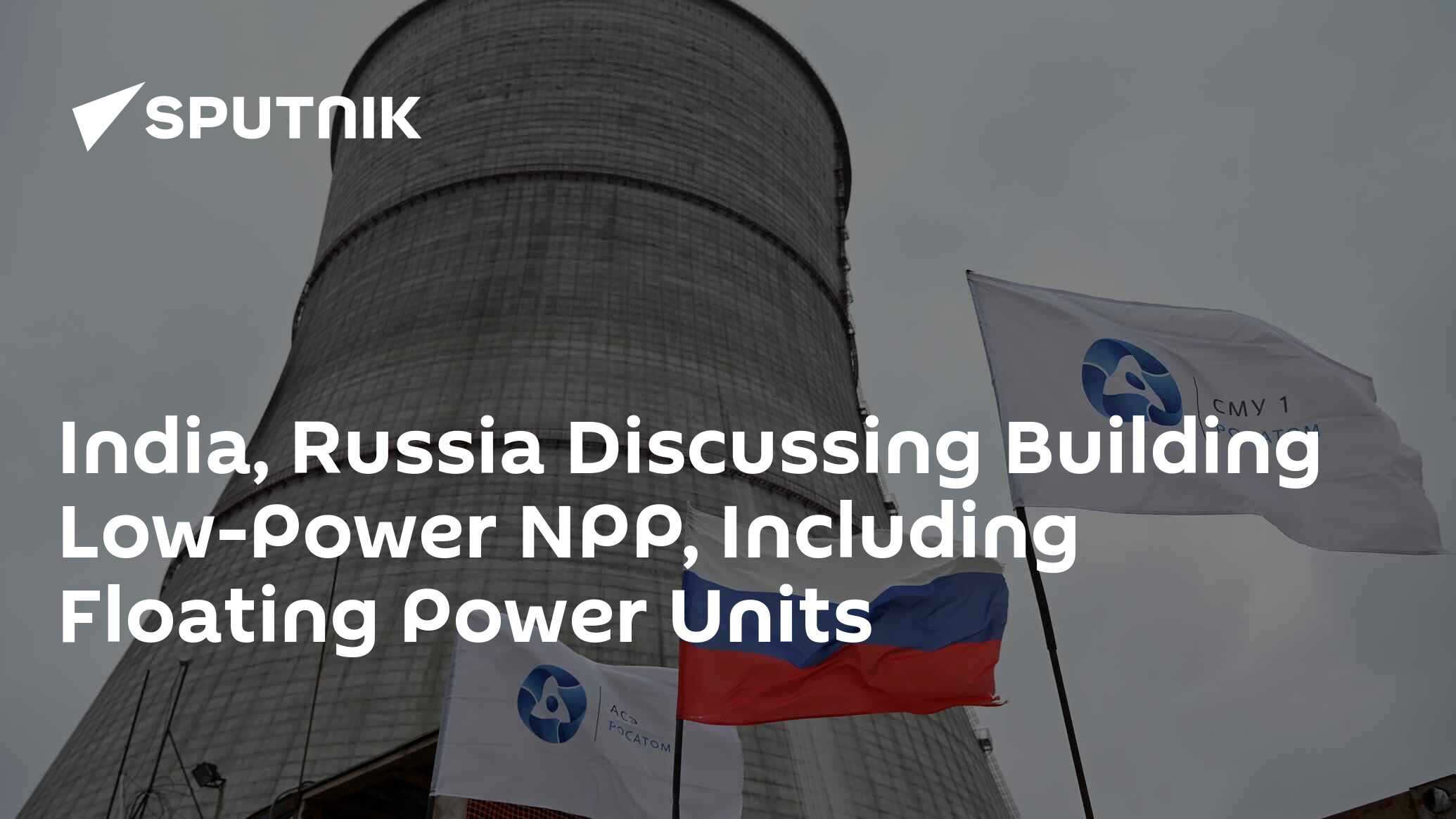 India, Russia Discussing Building Low-Power NPP, Including Floating ...