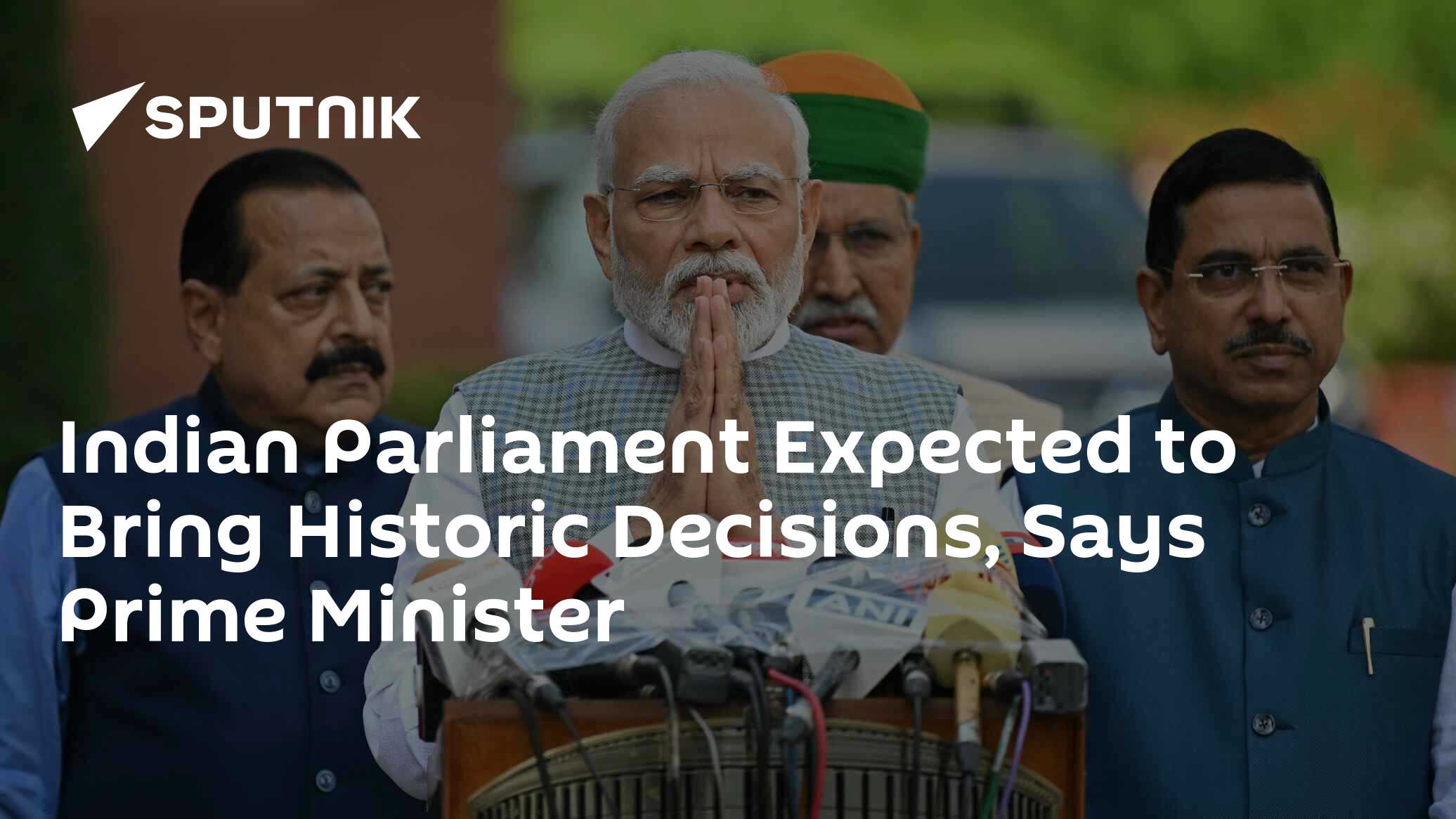 Indian Parliament Expected to Bring Historic Decisions, Says Prime ...