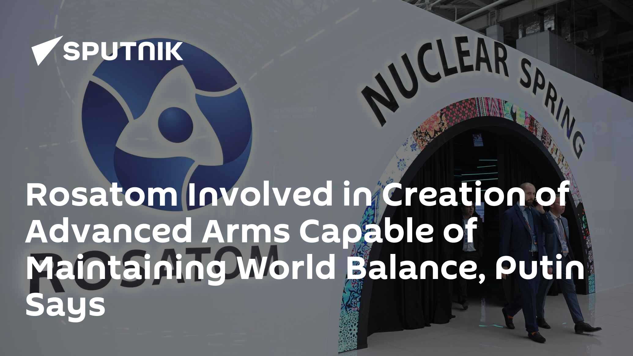 Rosatom Involved in Creation of Advanced Arms Capable of Maintaining ...