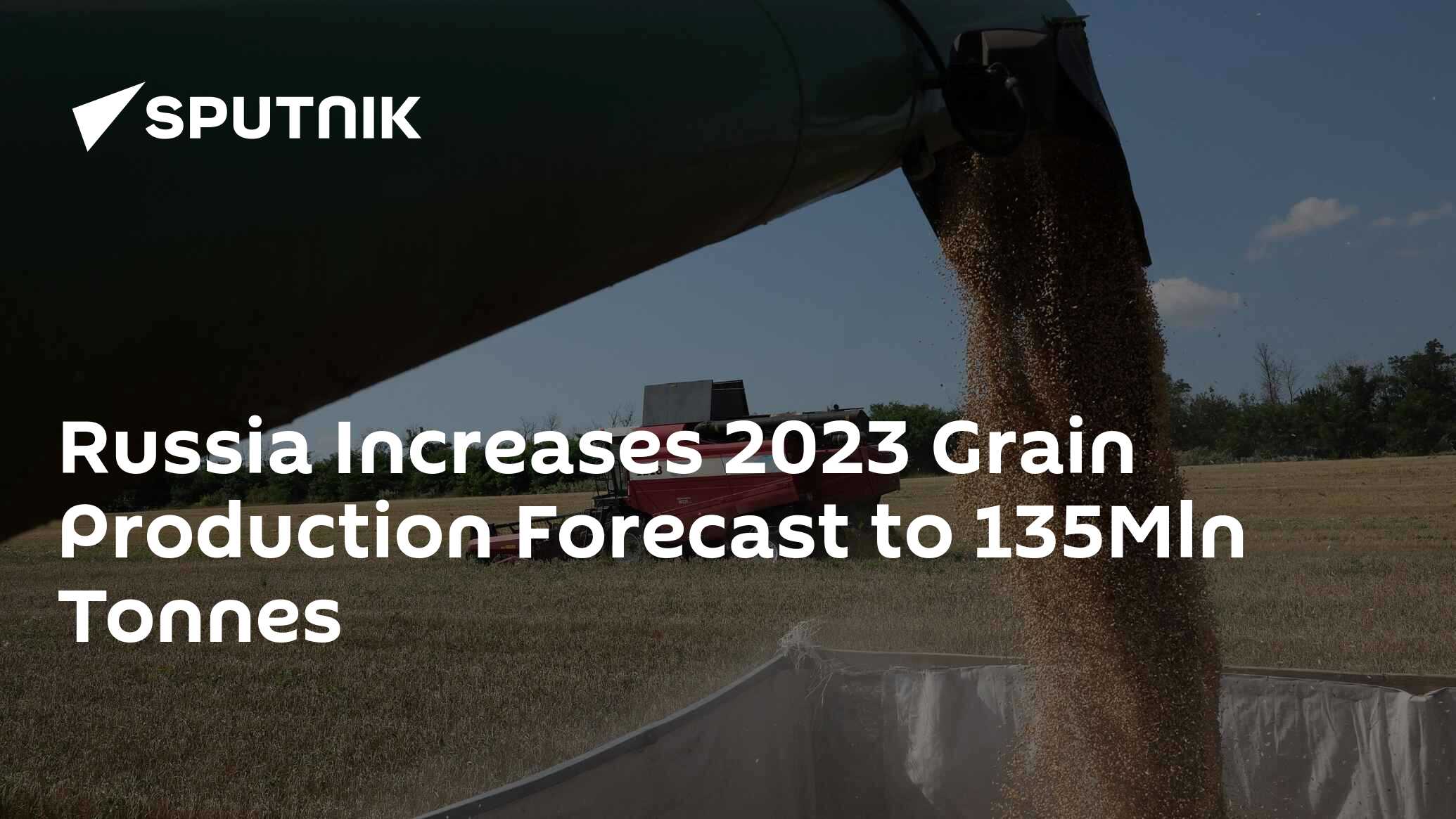 Russia Increases 2023 Grain Production Forecast to 135Mln Tonnes - 06. ...