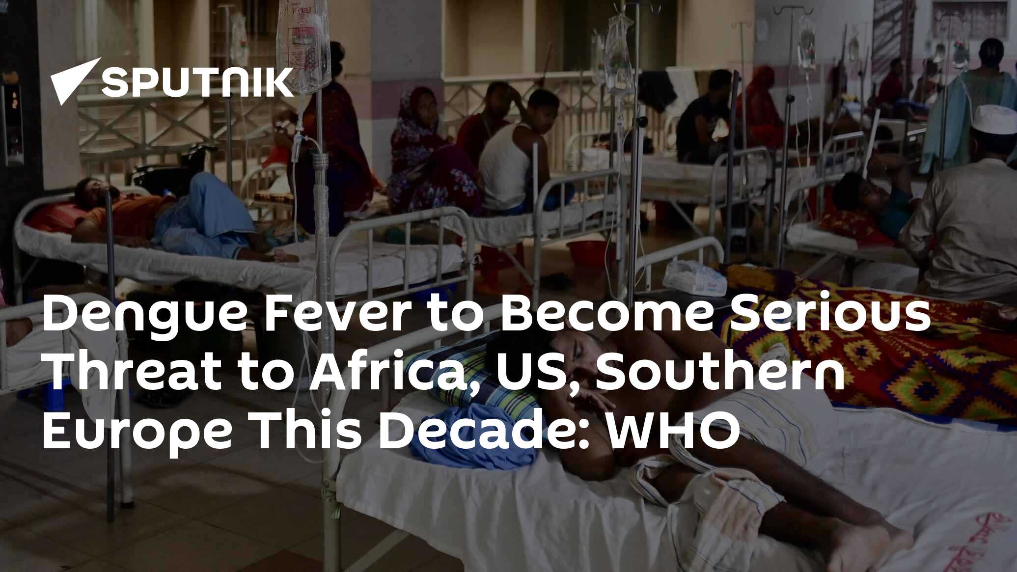 Dengue Fever to Become Serious Threat to Africa, US, Southern Europe This Decade: WHO - 06.10. ...