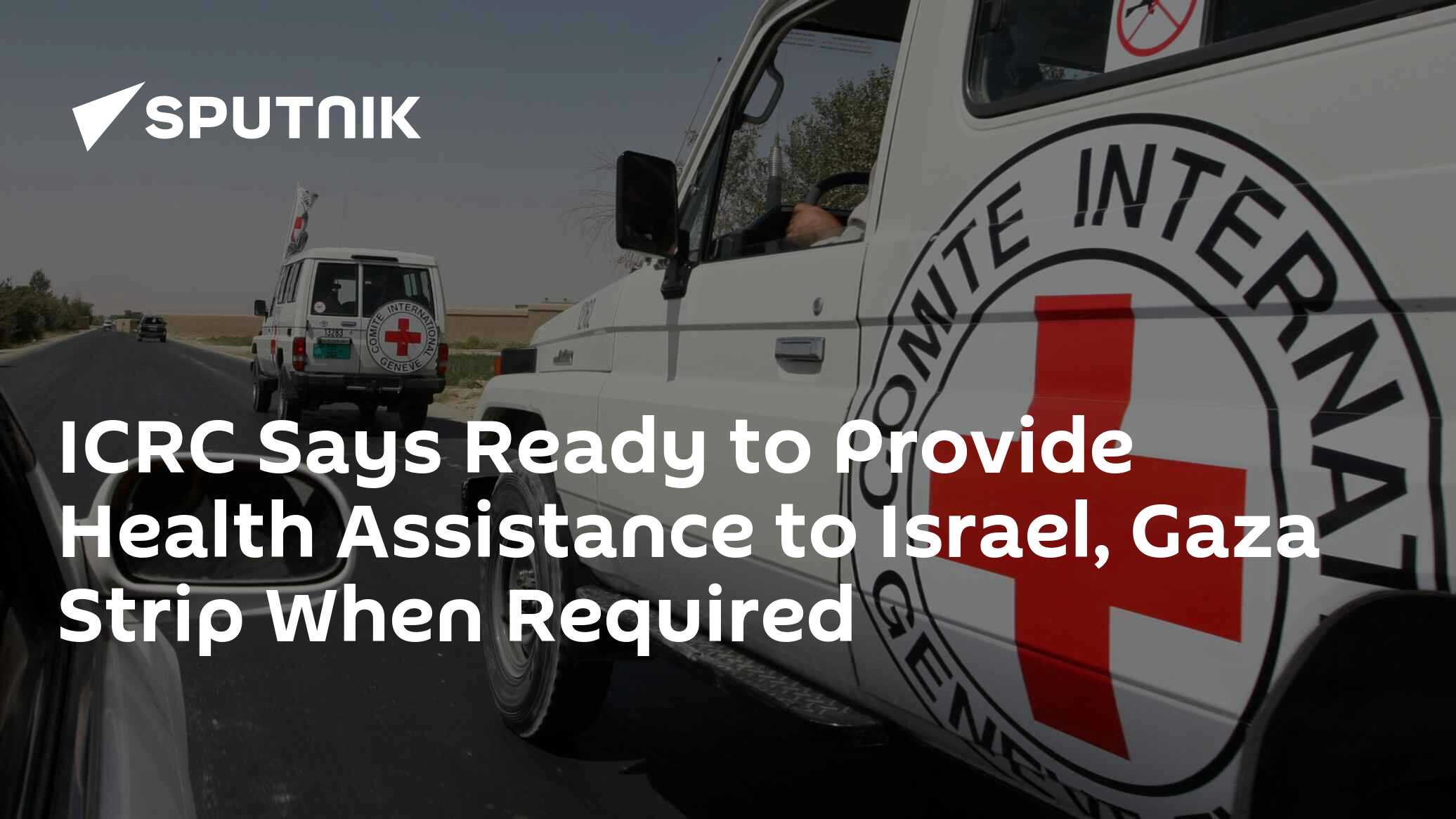 ICRC Says Ready to Provide Health Assistance to Israel, Gaza Strip When ...