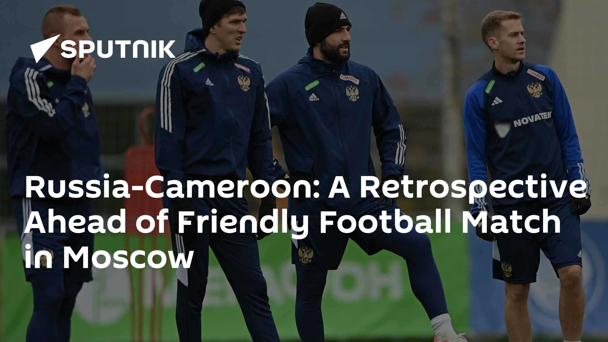 Russia-Cameroon: A Retrospective Ahead of Friendly Football Match in ...