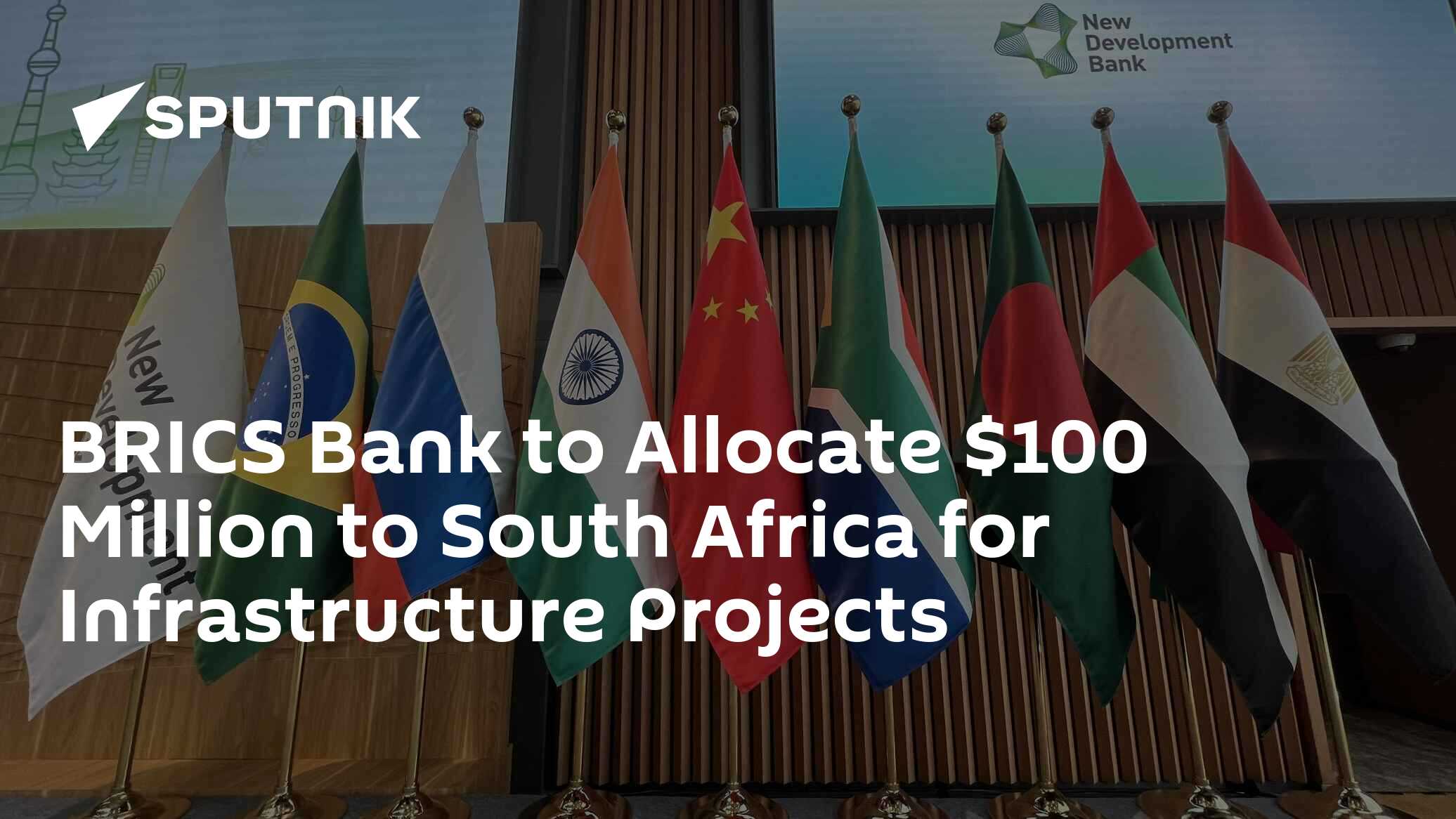 BRICS Bank to Allocate $100 Million to South Africa for Infrastructure Projects - 13.10.2023 ...