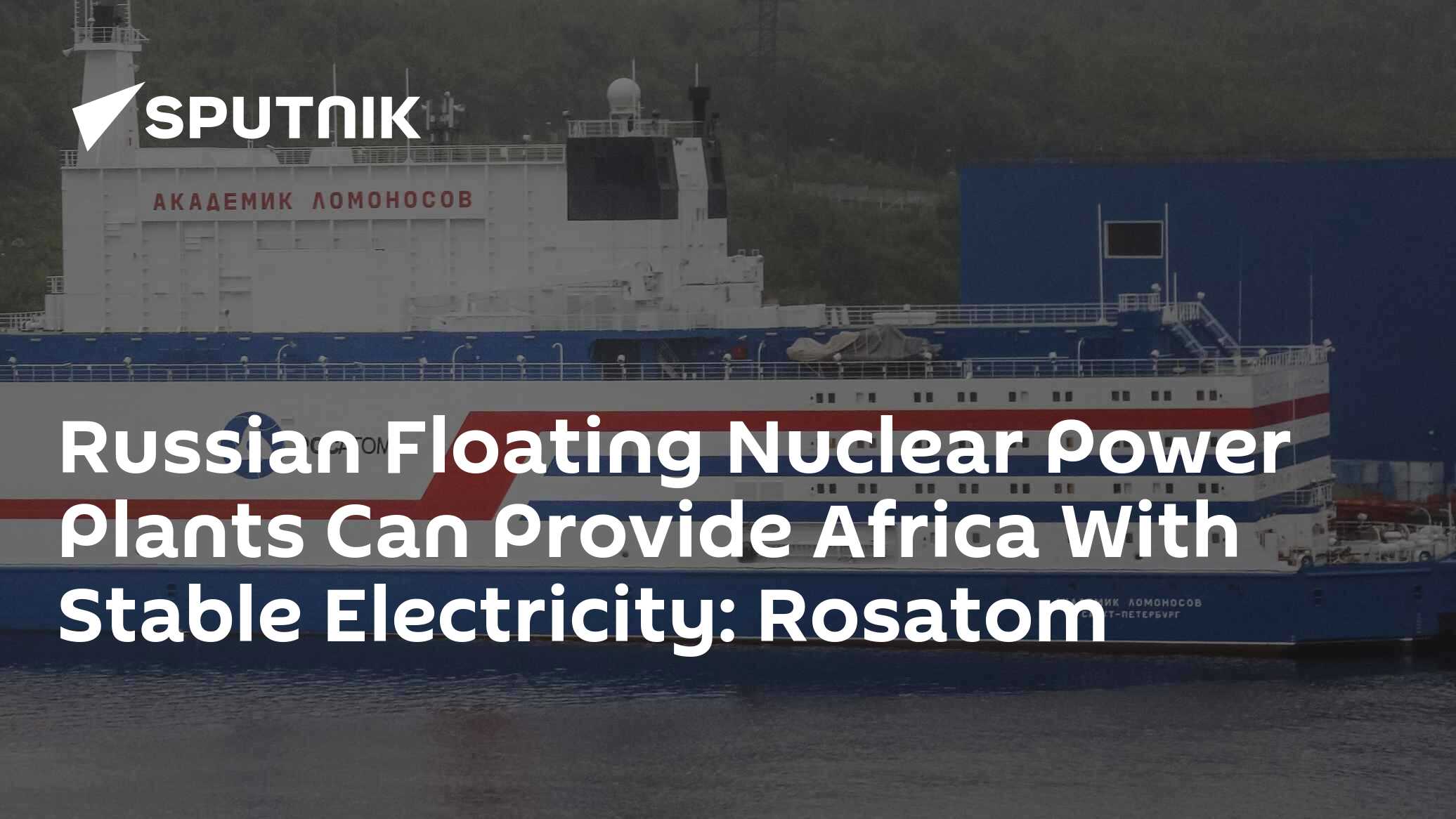 Russian Floating Nuclear Power Plants Can Provide Africa With Stable ...