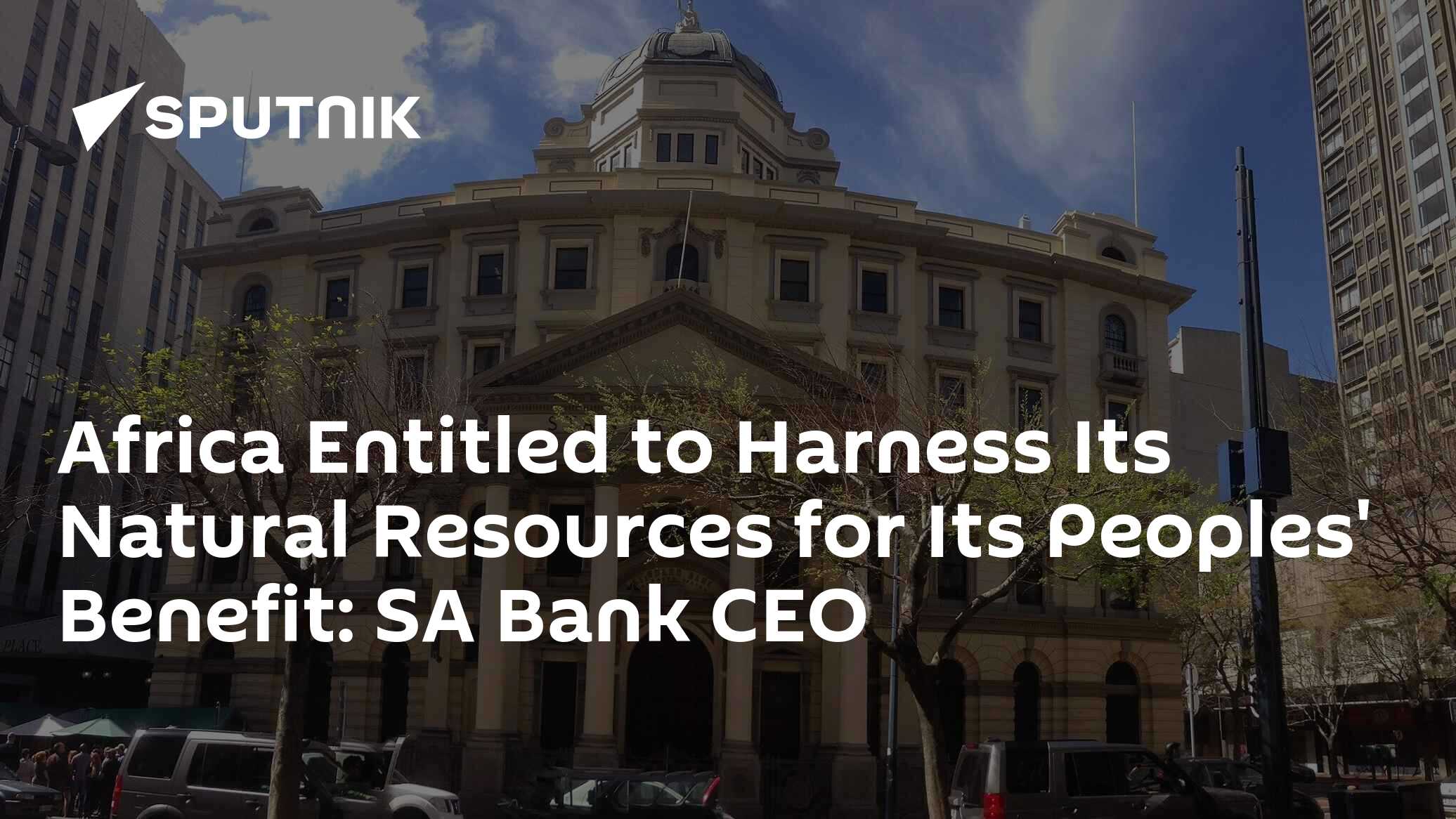 Africa Entitled to Harness Its Natural Resources for its Peoples' Benefit: SA Bank CEO
