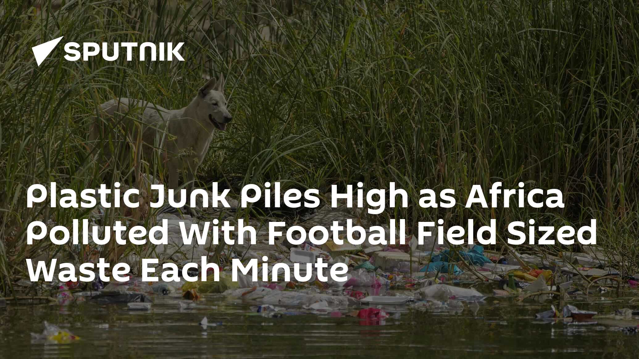 Plastic Junk Piles High as Africa Polluted With Football Field Sized ...
