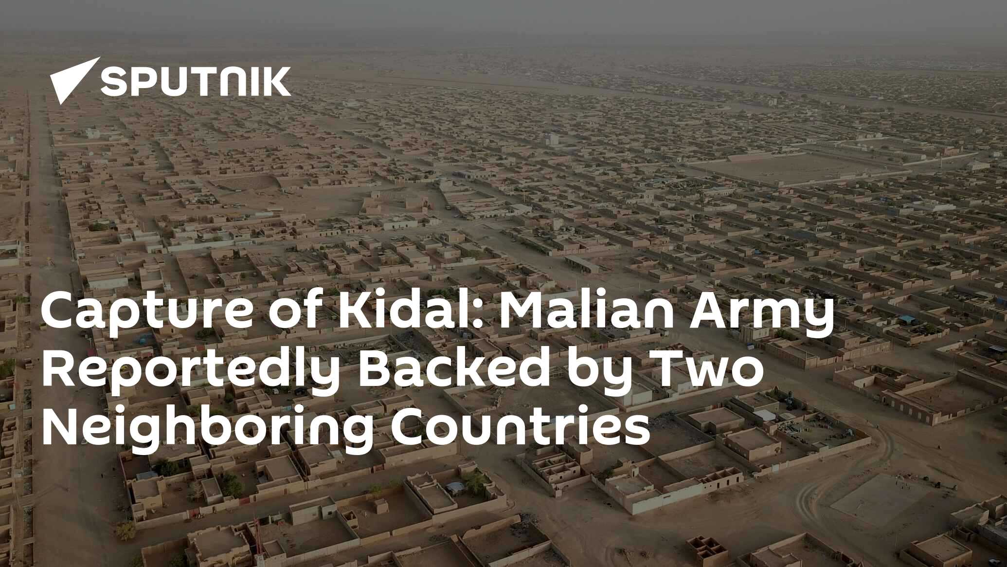 Capture of Kidal: Malian Army Reportedly Backed by Two Neighboring ...
