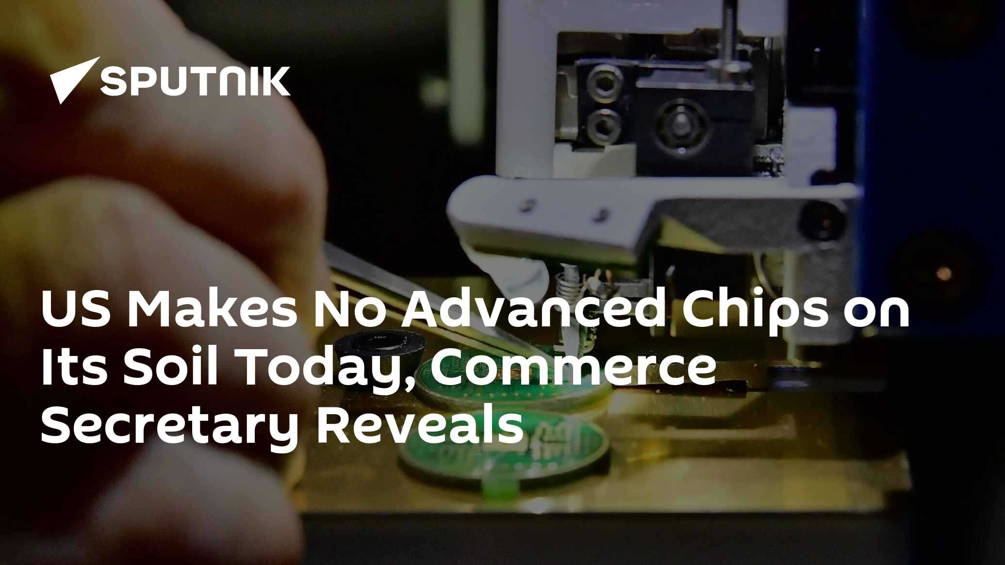 US Makes No Advanced Chips on Its Soil Today, Commerce Secretary ...