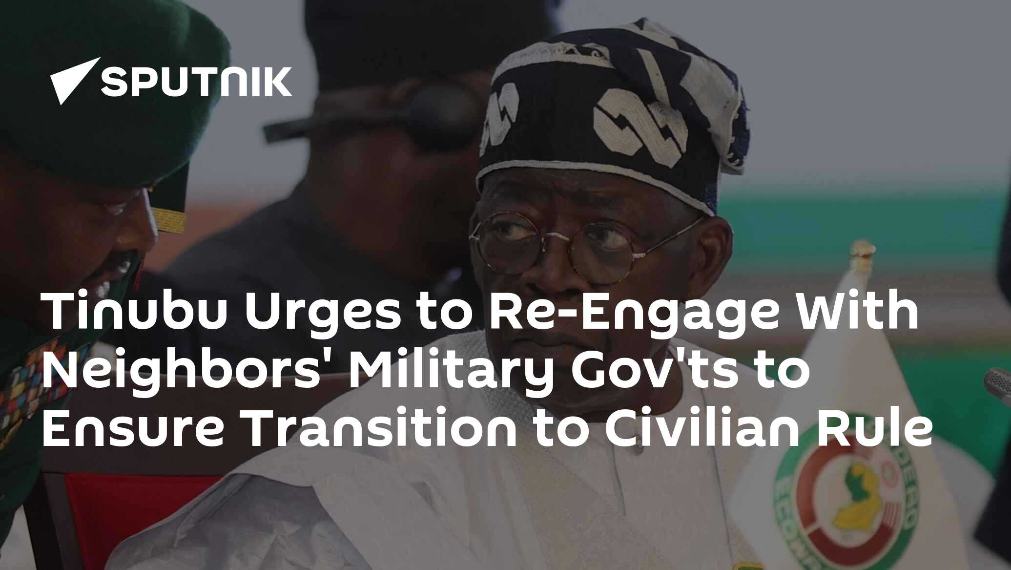 Tinubu Urges to Re-Engage With Neighbors' Military Gov'ts to Ensure Transition to Civilian Rule ...