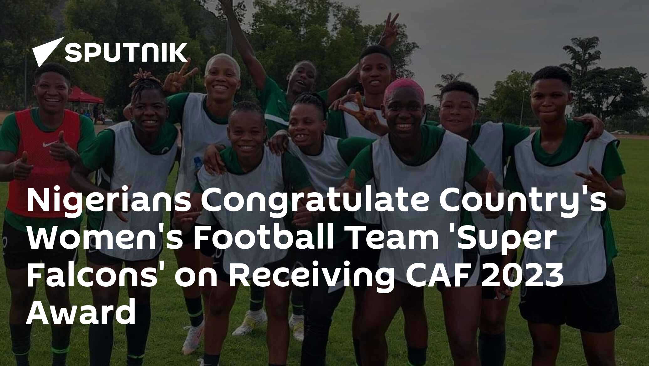 Nigerians Congratulate Country's Women's Football Team 'Super Falcons' on Receiving CAF 2023 ...