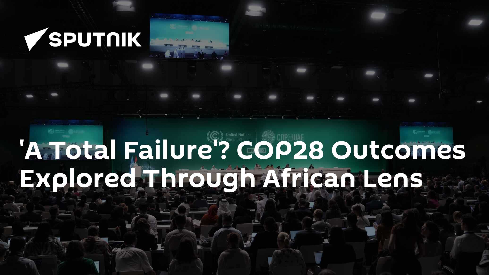 'A Total Failure'? COP28 Outcomes Explored Through African Lens - 15.12 ...