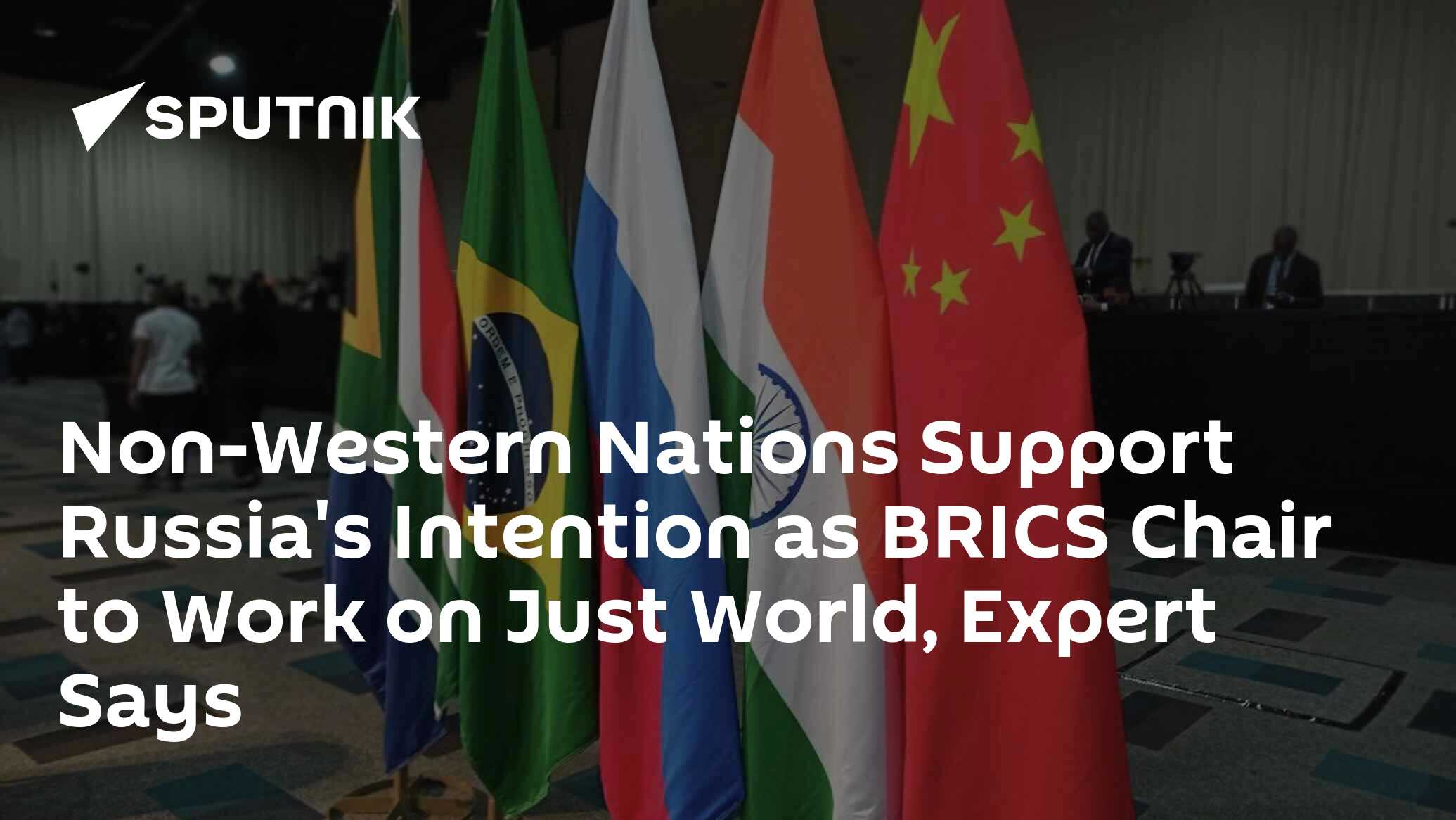 Non-Western Nations Support Russia's Intention as BRICS Chair to Work ...