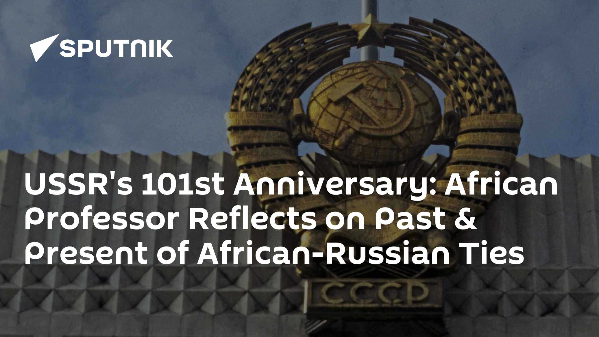 USSR's 101st Anniversary: African Professor Reflects on Past & Present ...