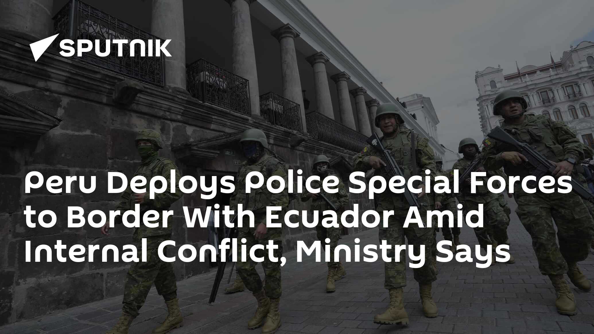 Peru Deploys Police Special Forces to Border With Ecuador Amid Internal ...