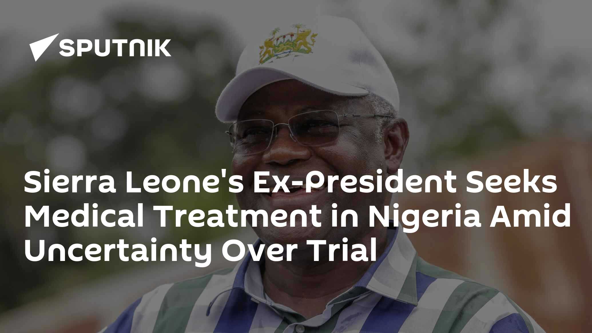 Sierra Leone's Ex-President Seeks Medical Treatment in Nigeria Amid ...