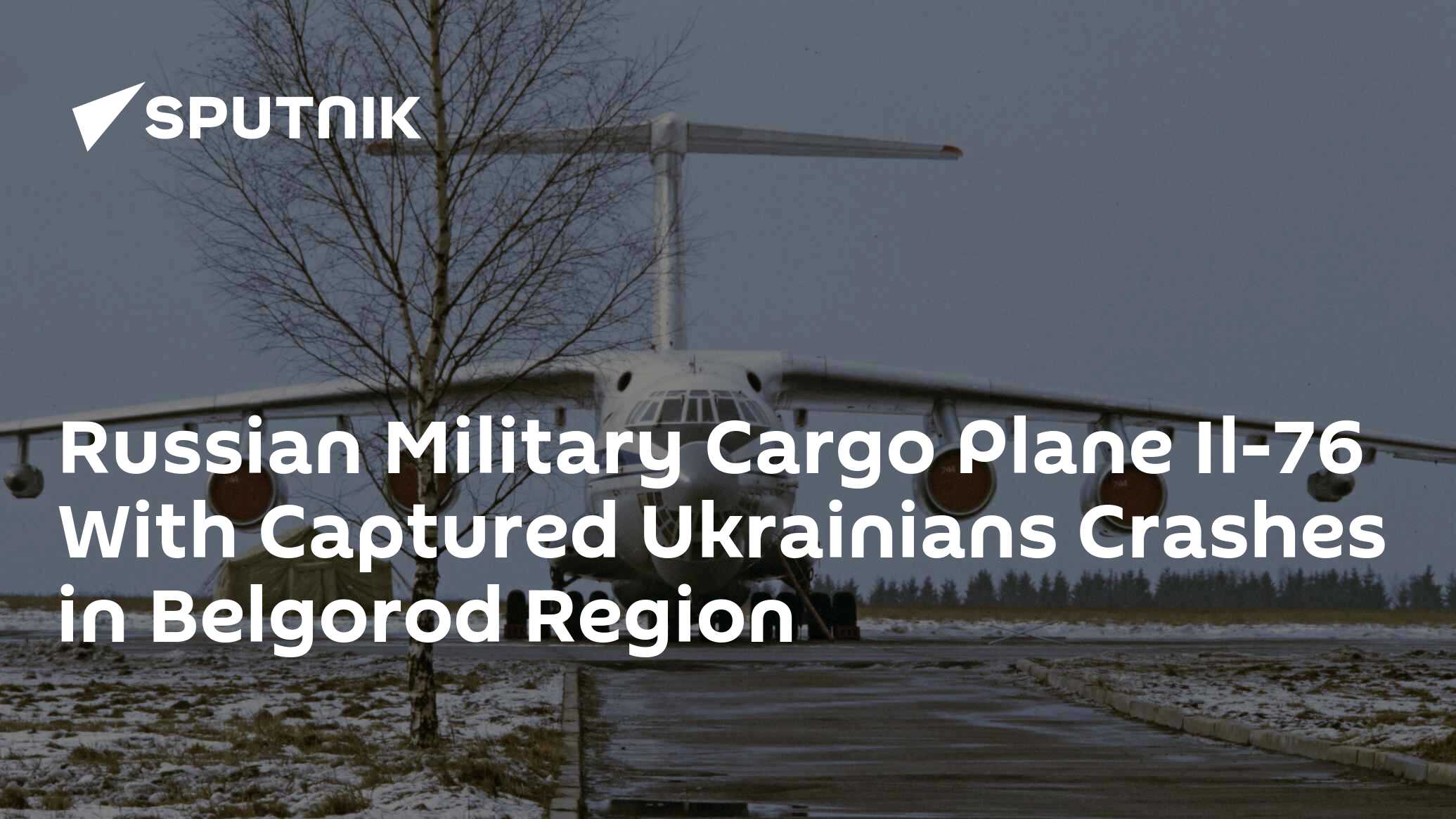 Russian Military Сargo Plane Il-76 With Captured Ukrainians Crashes in ...