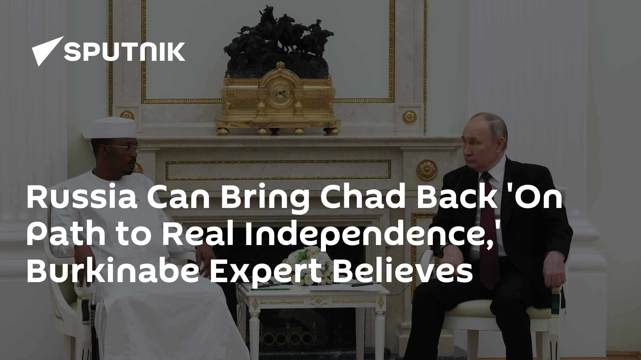 Russia Can Bring Chad Back 'On Path to Real Independence,' Burkinabe ...