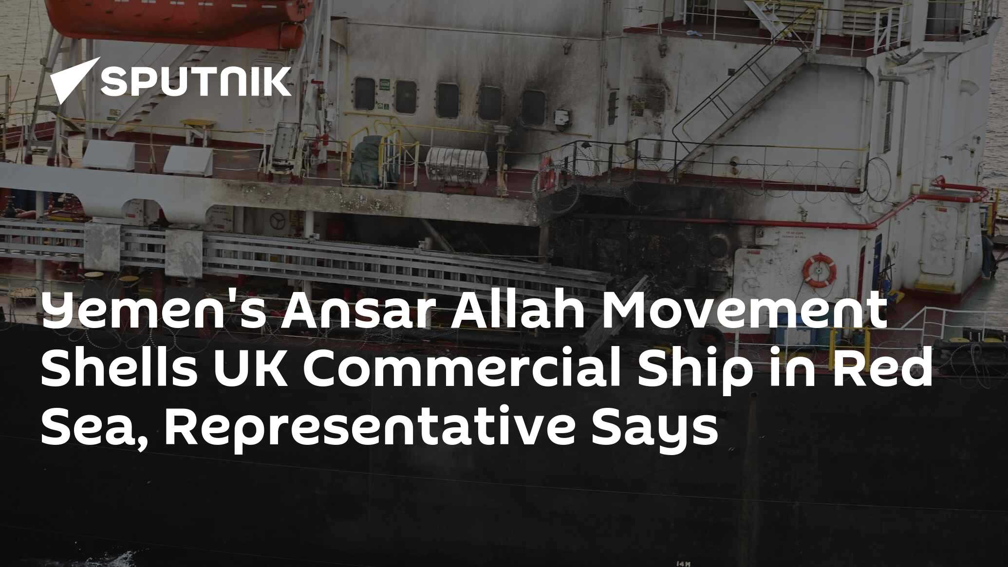 Yemen's Ansar Allah Movement Shells UK Commercial Ship in Red Sea ...