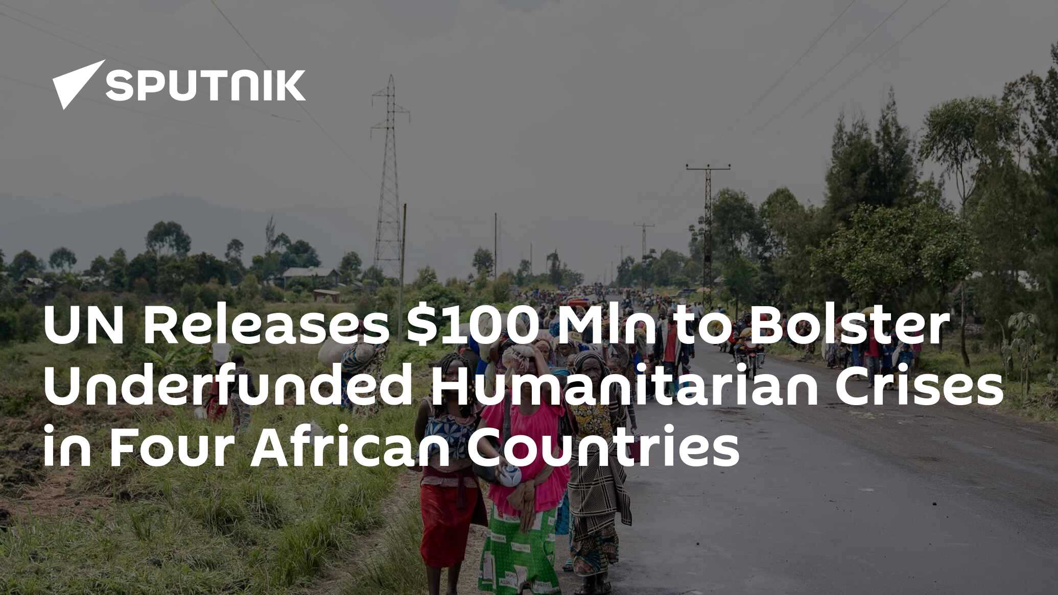 UN Releases $100 Mln to Bolster Underfunded Humanitarian Crises in Four ...