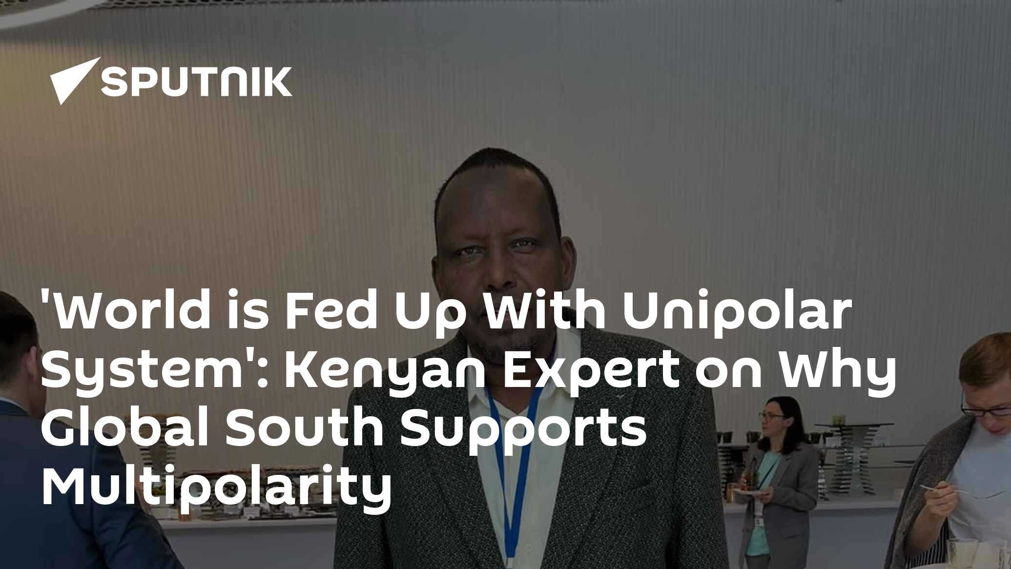 'World is Fed Up With Unipolar System': Kenyan Expert on Why Global ...