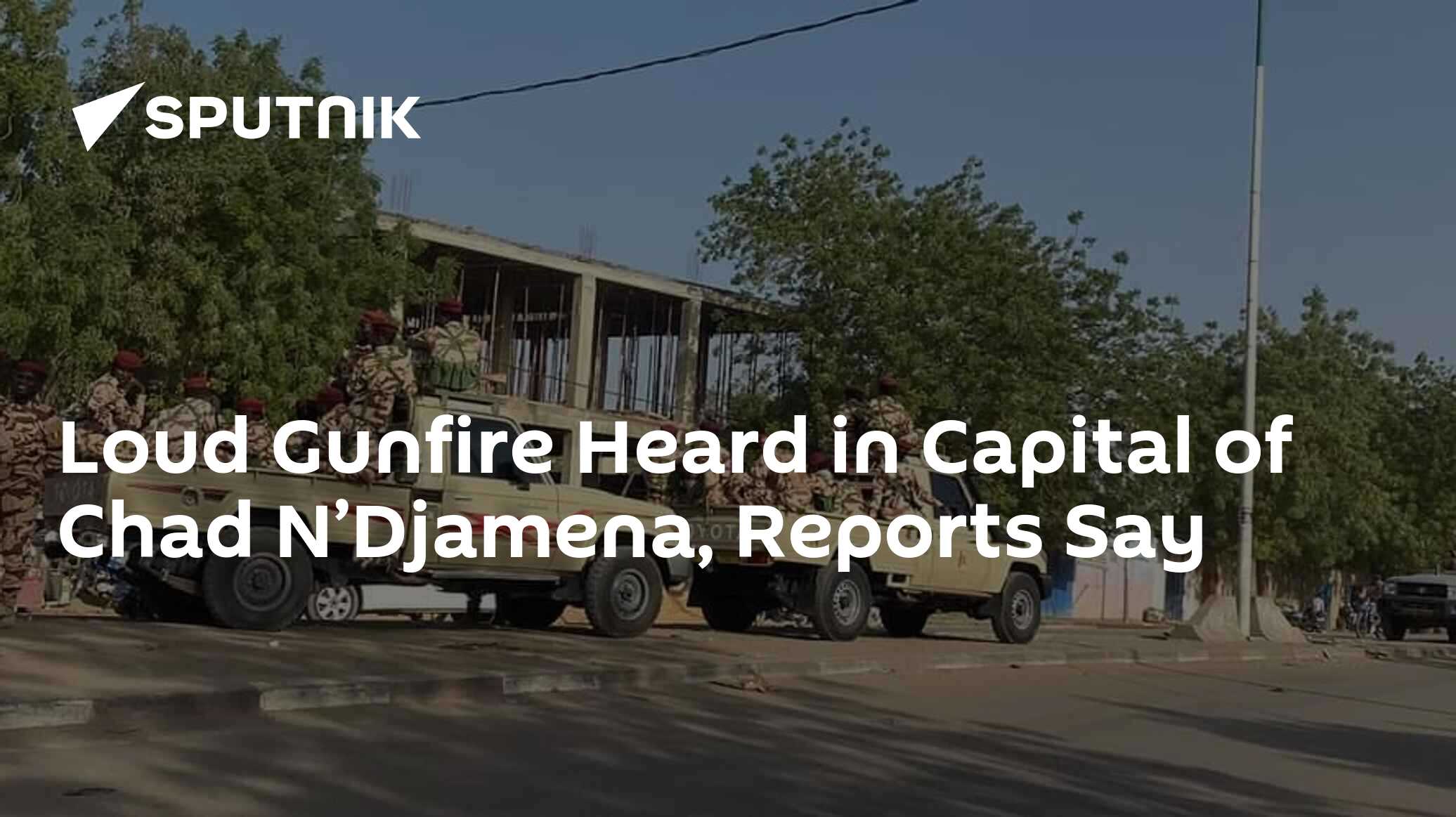 Loud Gunfire Heard in Capital of Chad N’Djamena, Reports Say - 28.02. ...
