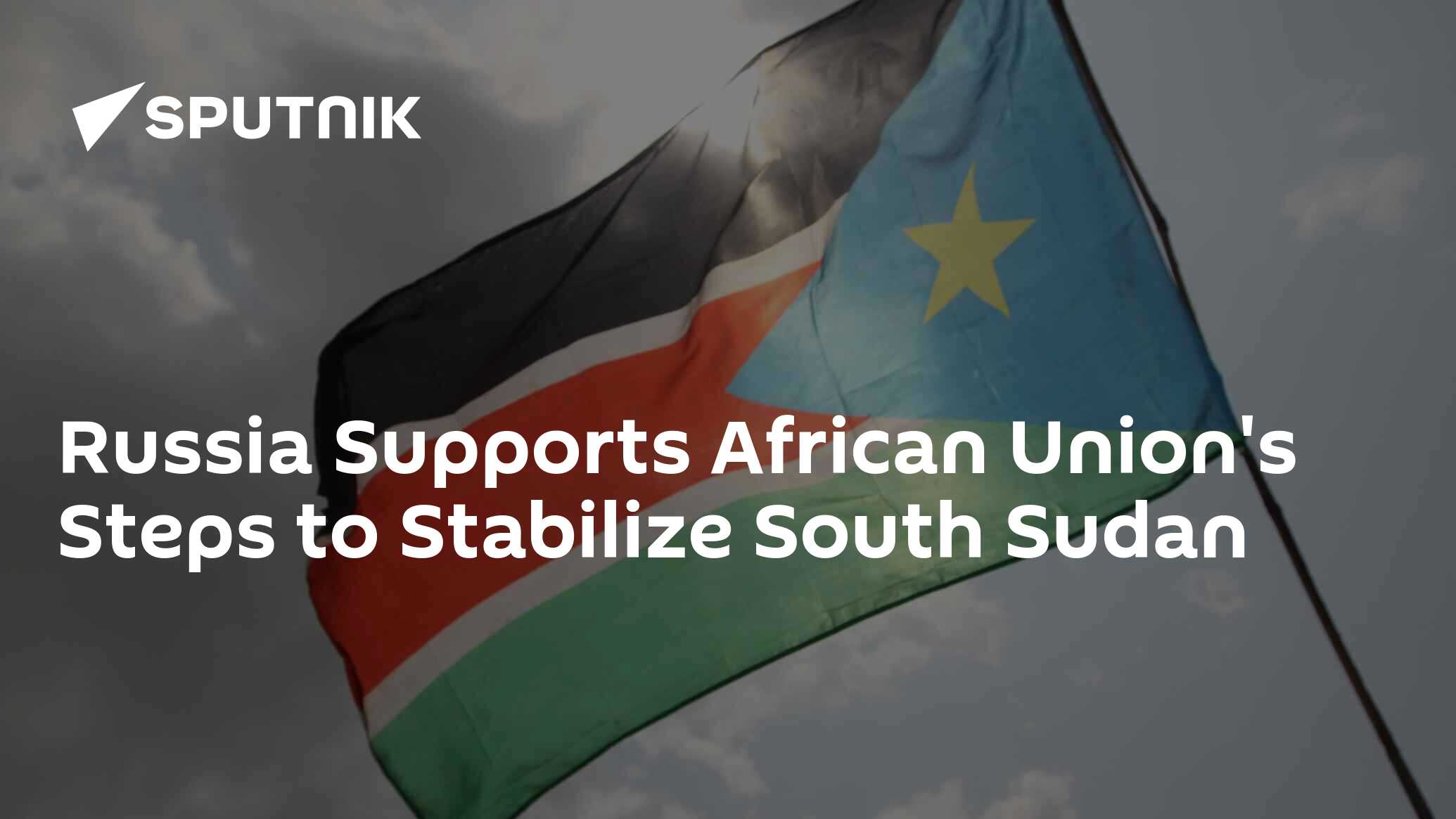 Russia Supports African Union's Steps to Stabilize South Sudan - 02.03. ...